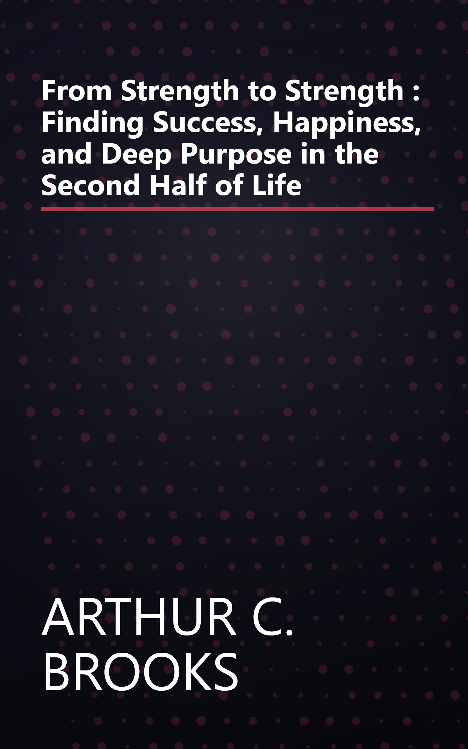 From Strength to Strength : Finding Success, Happiness, and Deep Purpose in the Second Half of Life book cover