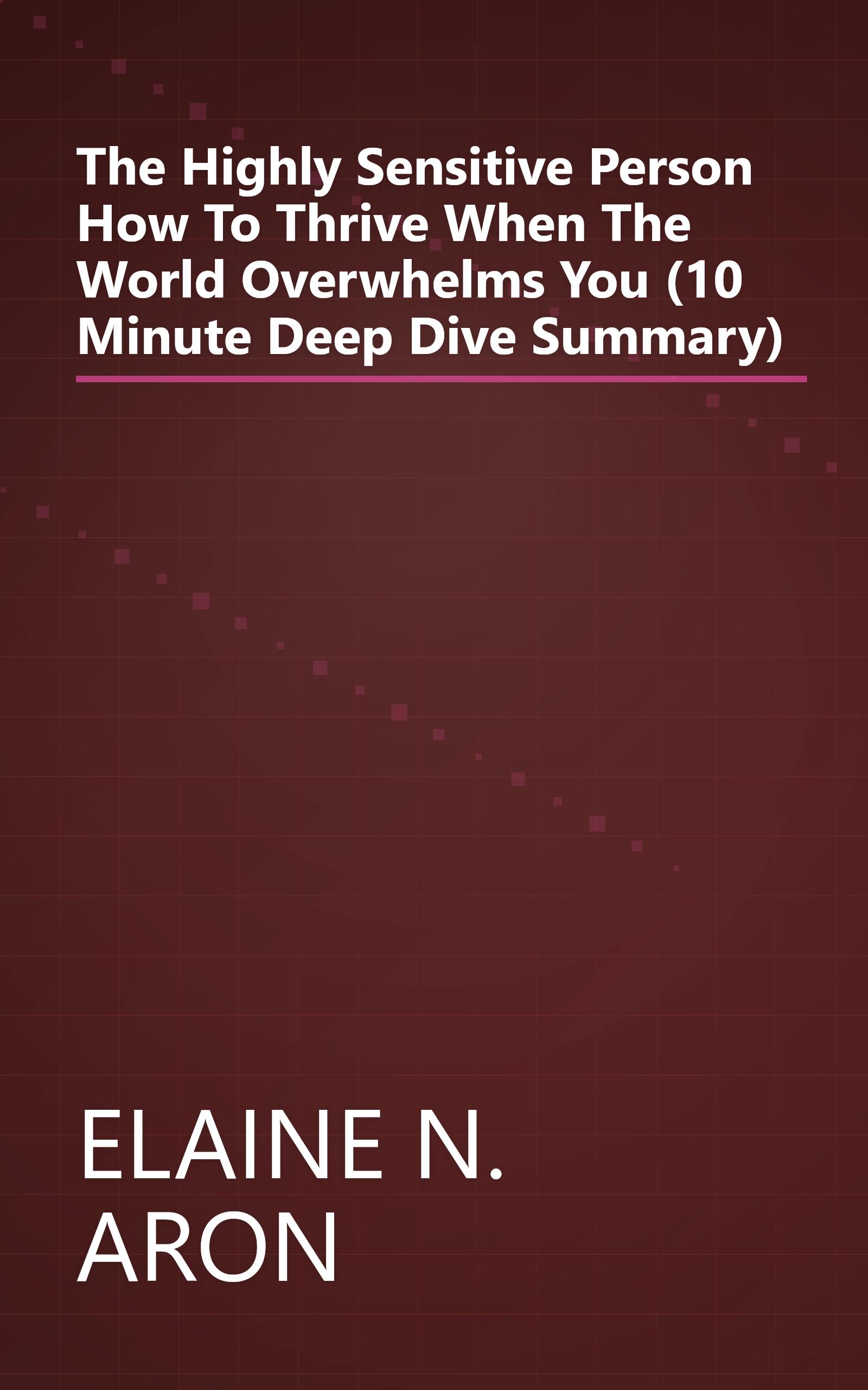 The Highly Sensitive Person  How To Thrive When The World Overwhelms You (10 Minute   Deep Dive Summary) book cover