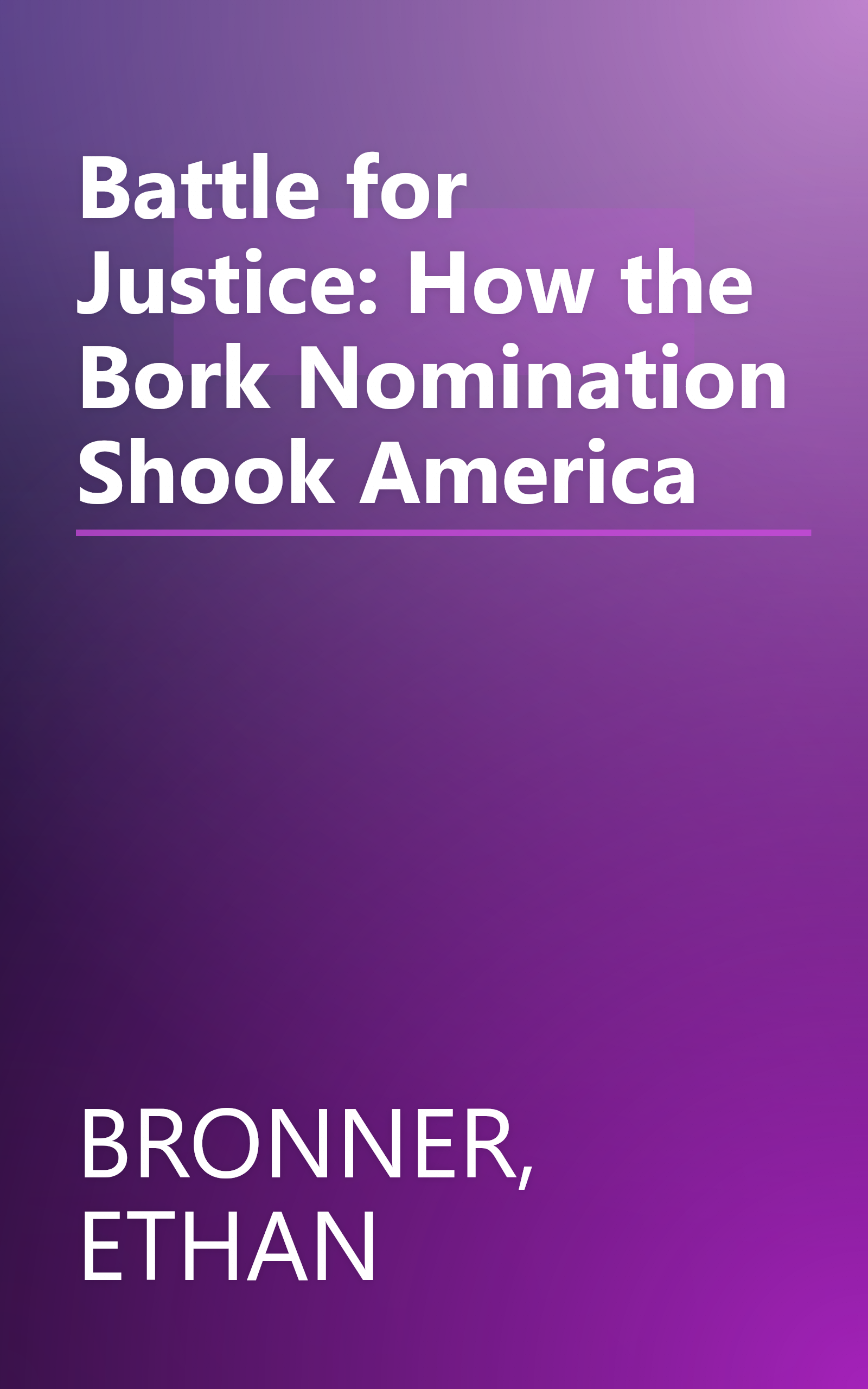Battle for Justice: How the Bork Nomination Shook America book cover