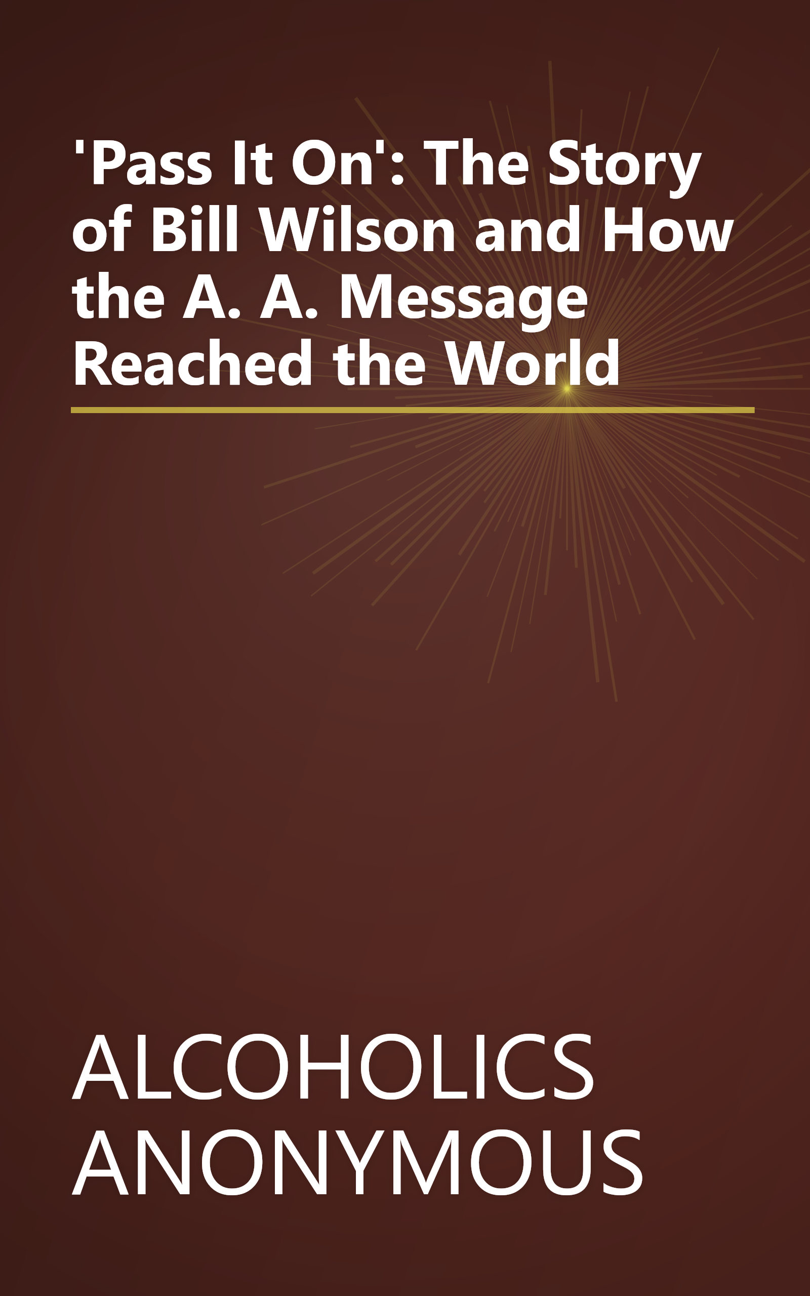 'Pass It On': The Story of Bill Wilson and How the A. A. Message Reached the World book cover