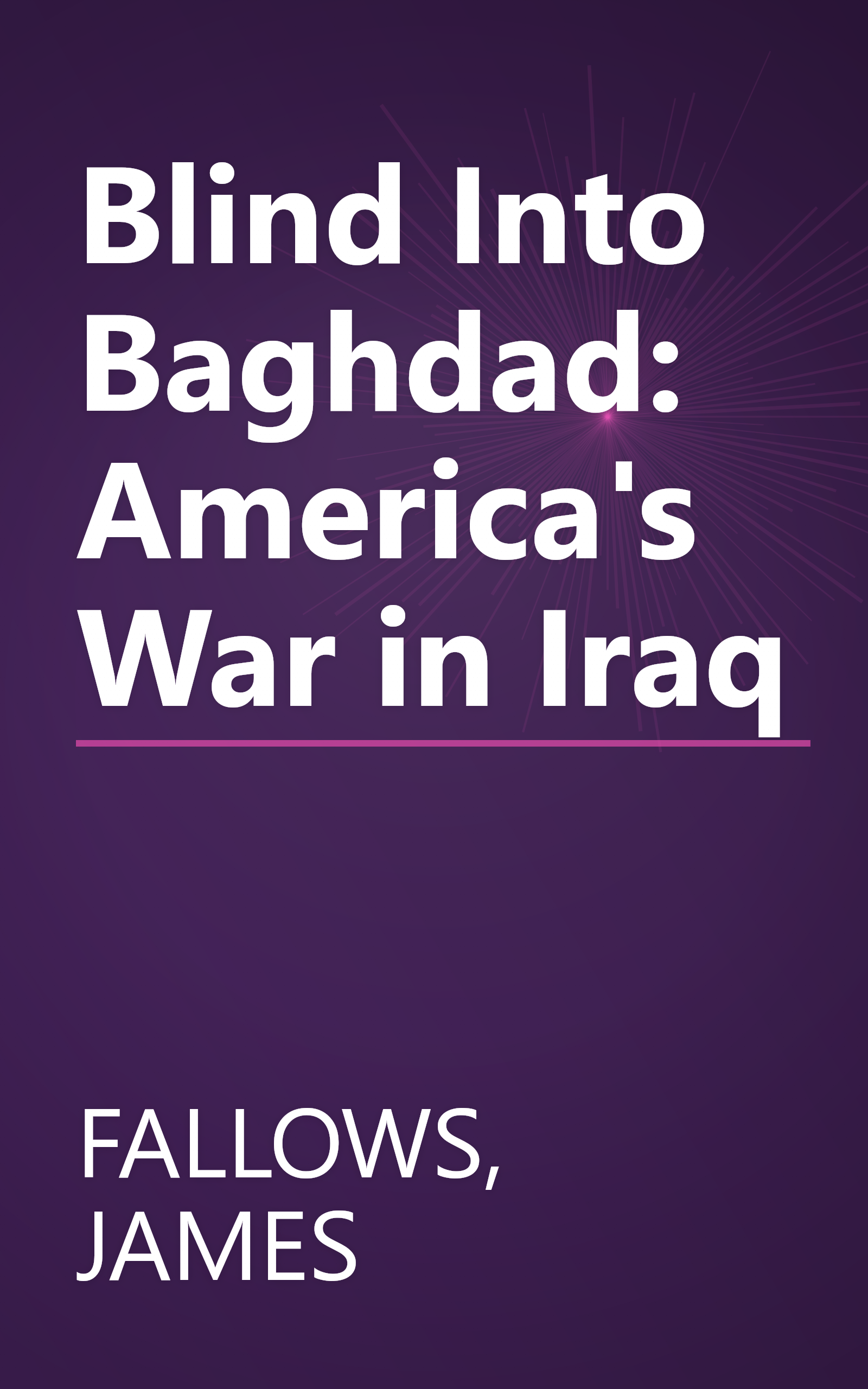 Blind Into Baghdad: America's War in Iraq book cover