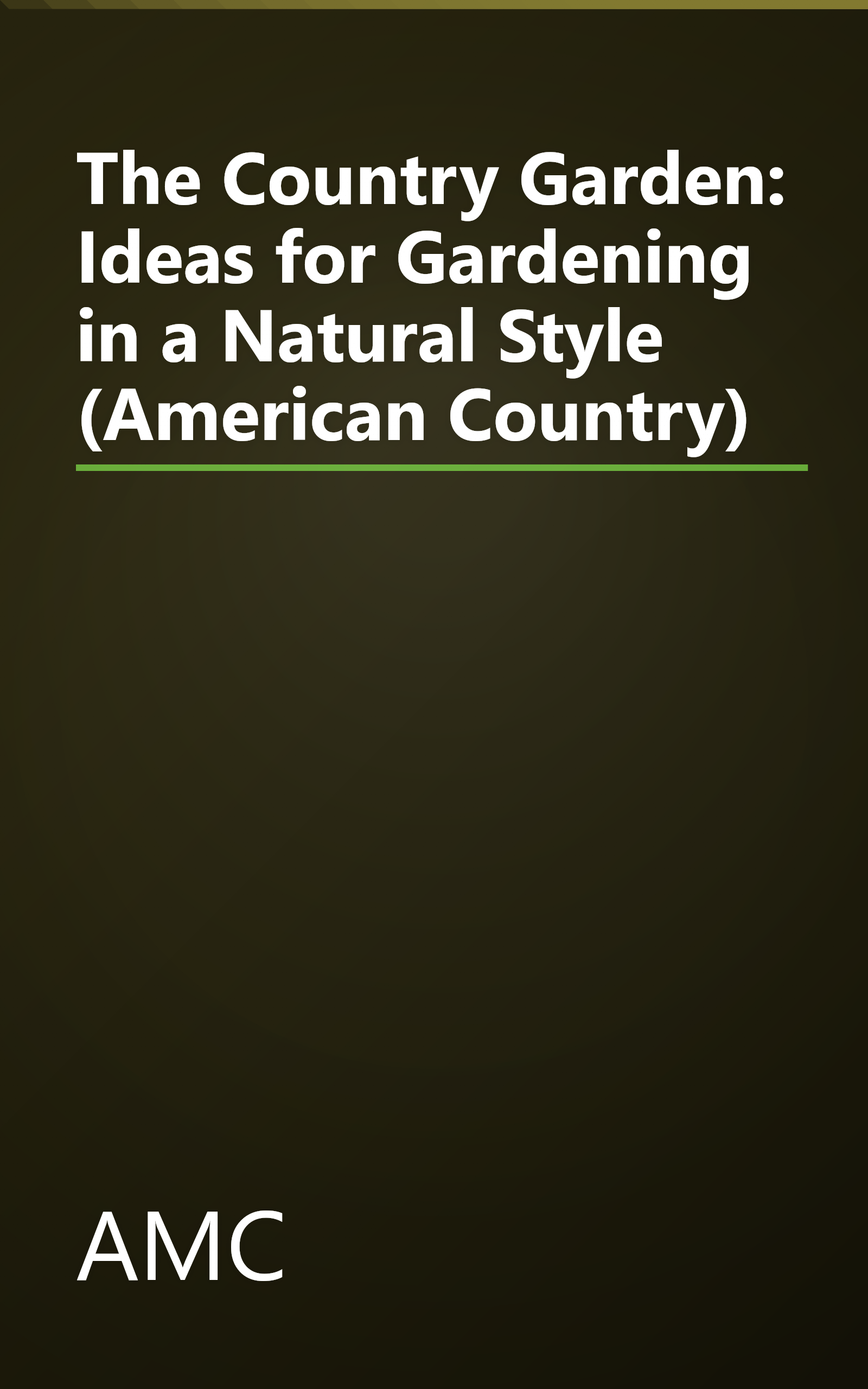 The Country Garden: Ideas for Gardening in a Natural Style (American Country) book cover