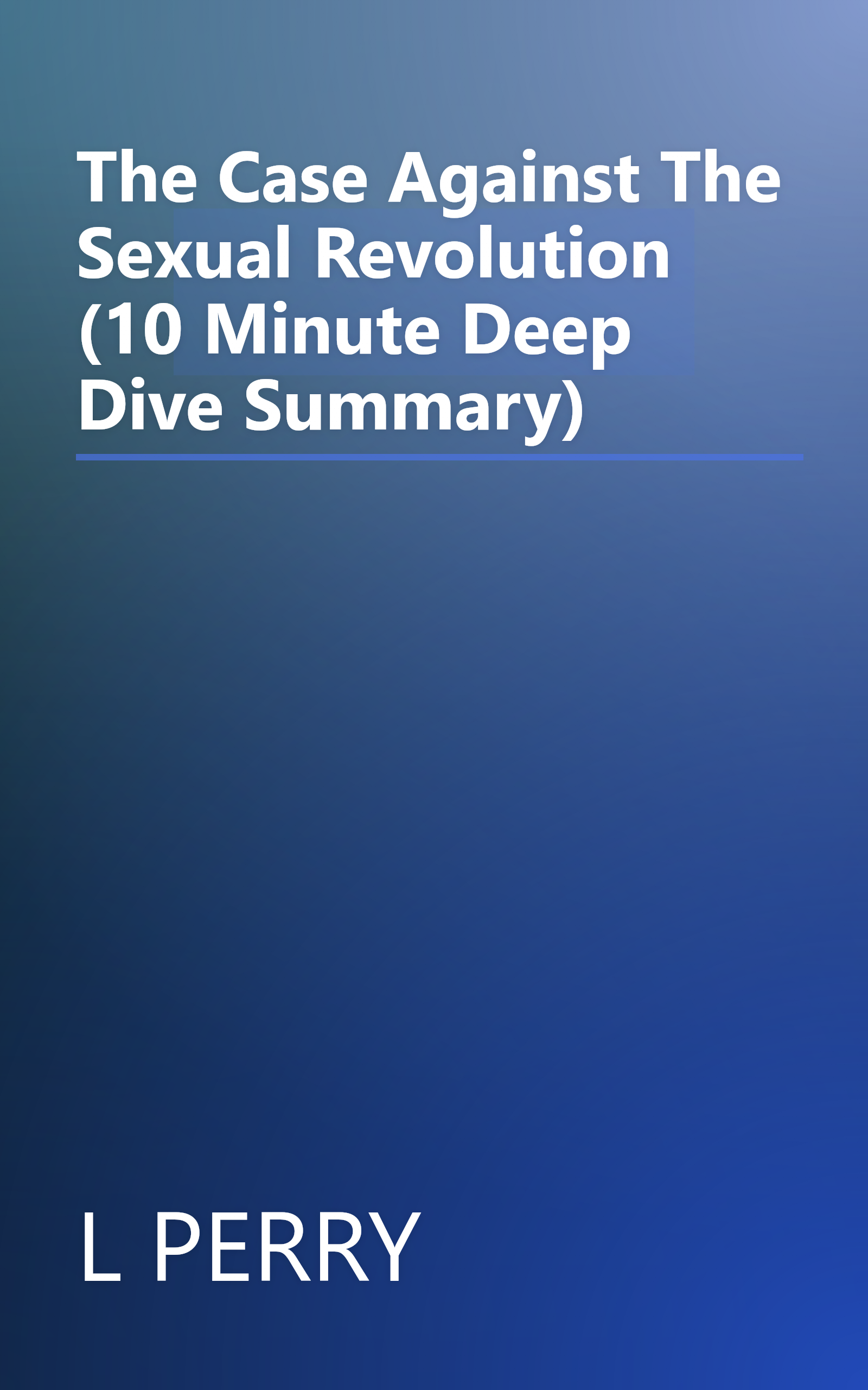 The Case Against The Sexual Revolution (10 Minute   Deep Dive Summary) book cover