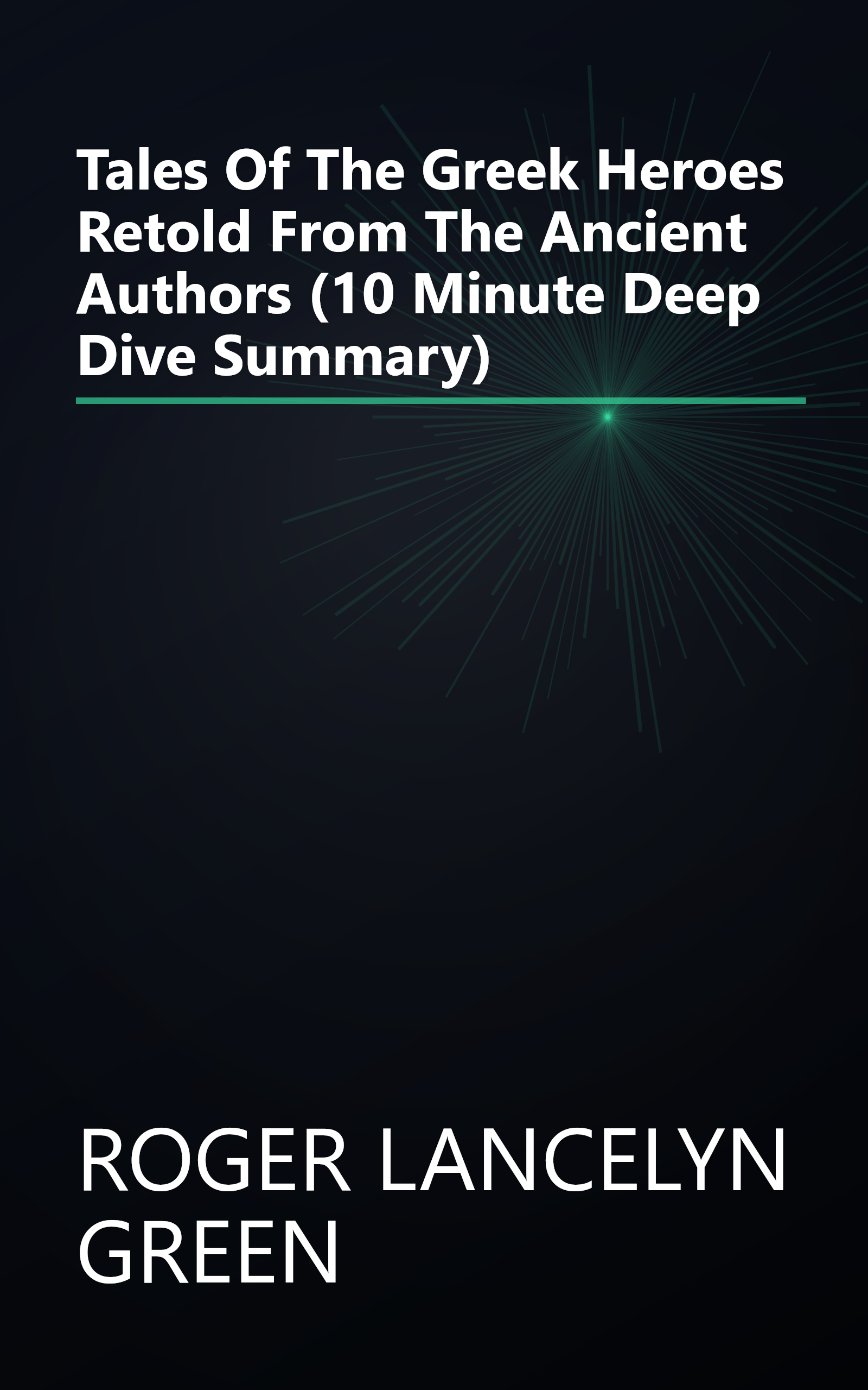 Tales Of The Greek Heroes  Retold From The Ancient Authors (10 Minute   Deep Dive Summary) book cover