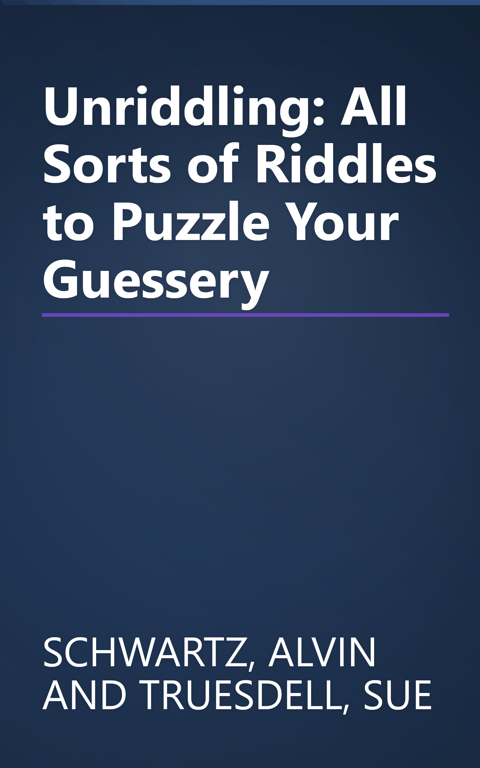 Unriddling: All Sorts of Riddles to Puzzle Your Guessery book cover