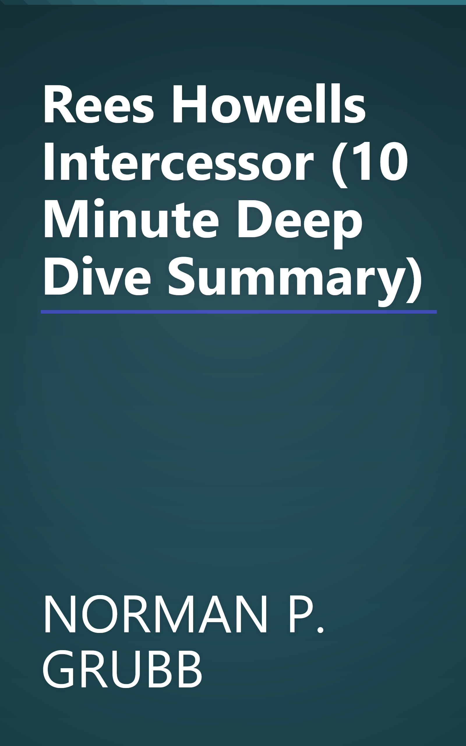 Rees Howells  Intercessor (10 Minute   Deep Dive Summary) book cover