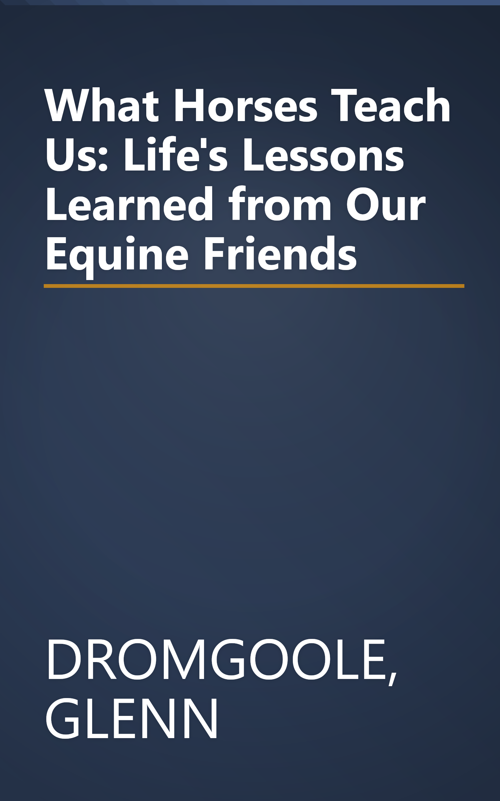 What Horses Teach Us: Life's Lessons Learned from Our Equine Friends book cover
