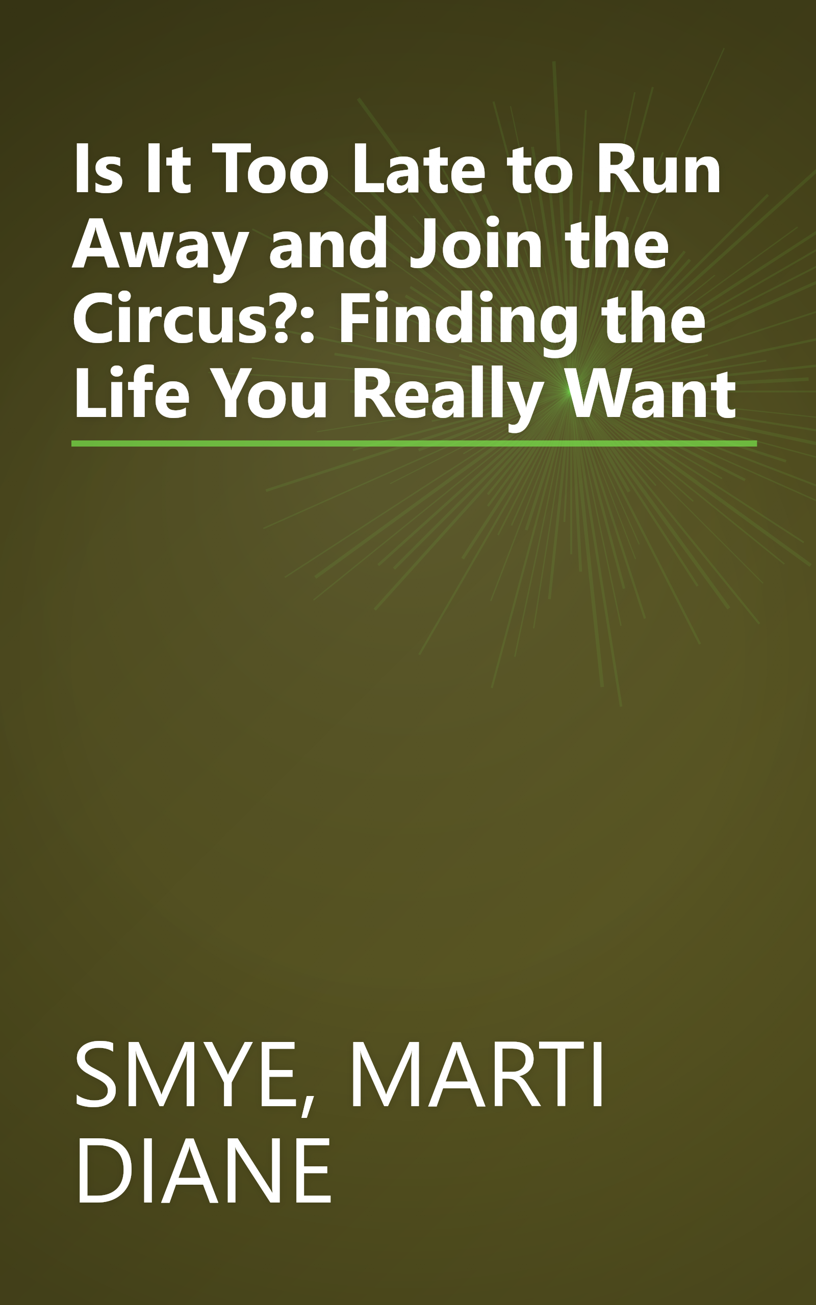 Is It Too Late to Run Away and Join the Circus?: Finding the Life You Really Want book cover