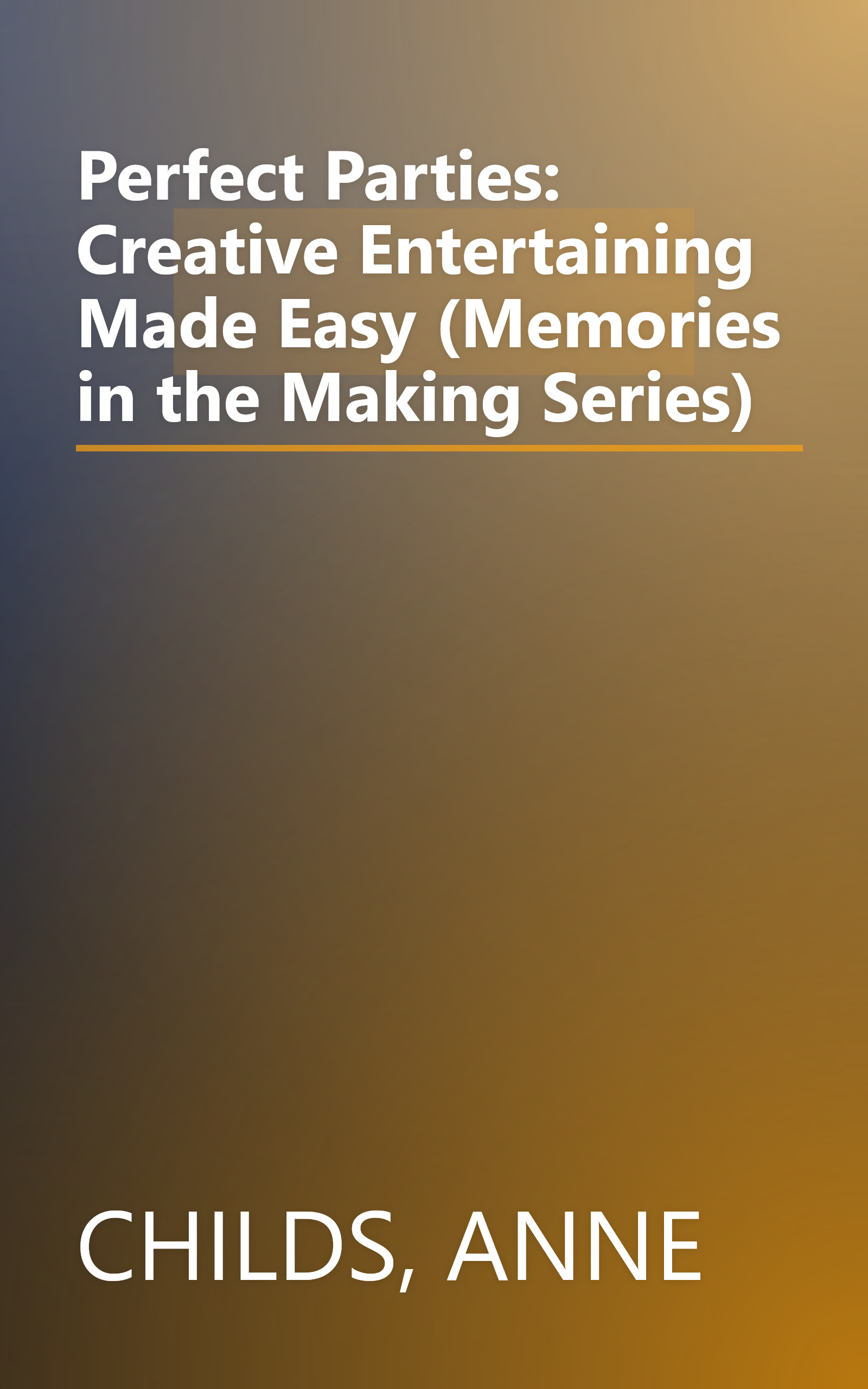 Perfect Parties: Creative Entertaining Made Easy (Memories in the Making Series) book cover