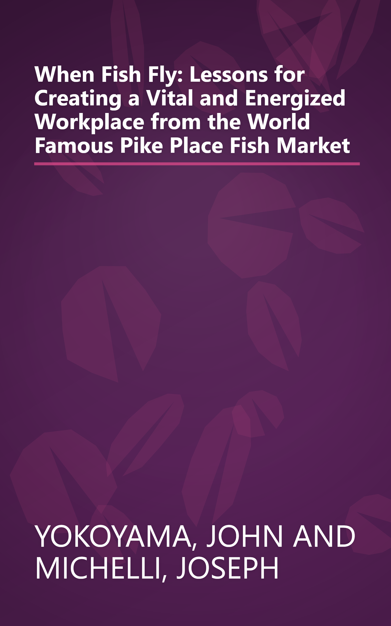 When Fish Fly: Lessons for Creating a Vital and Energized Workplace from the World Famous Pike Place Fish Market book cover