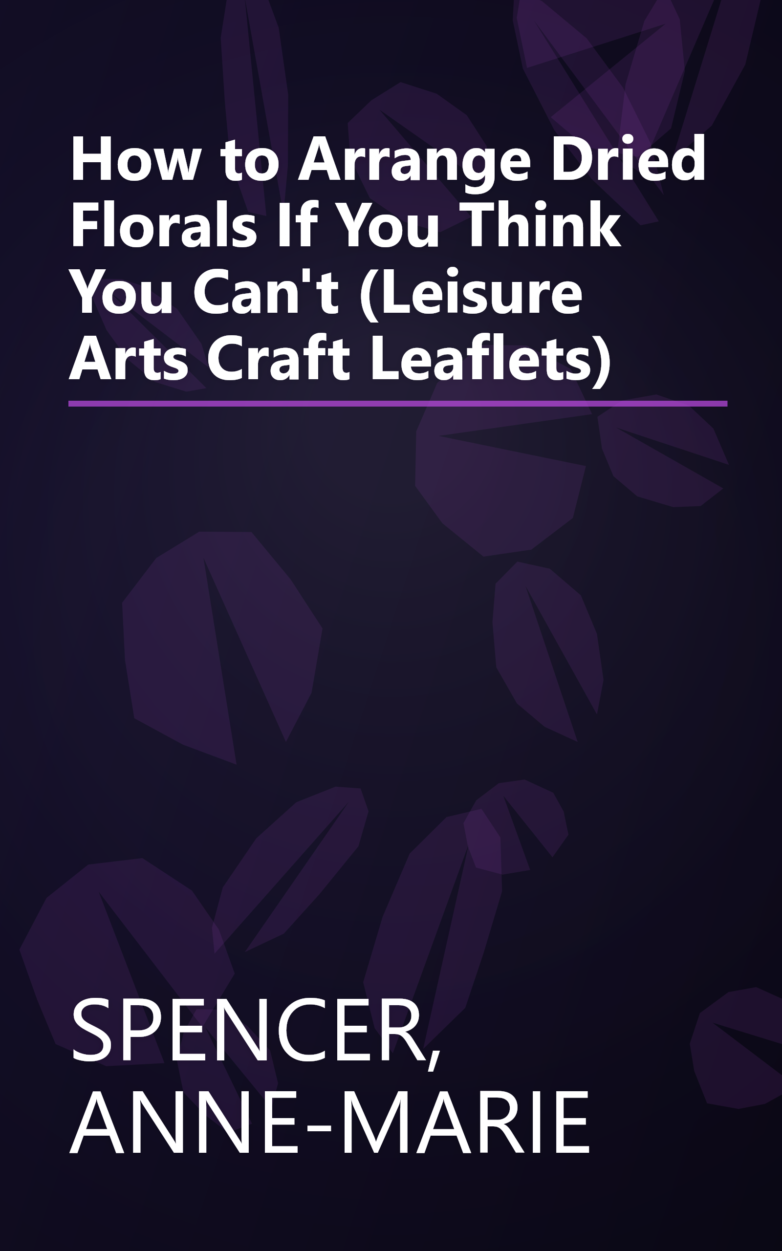 How to Arrange Dried Florals If You Think You Can't (Leisure Arts Craft Leaflets) book cover