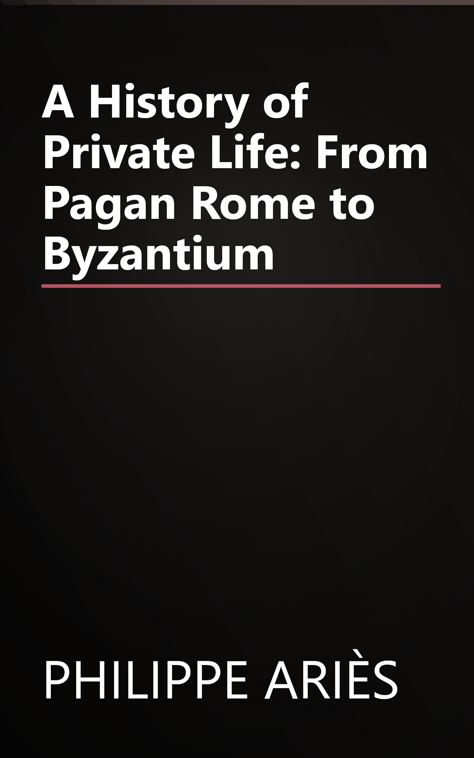 A History of Private Life: From Pagan Rome to Byzantium book cover