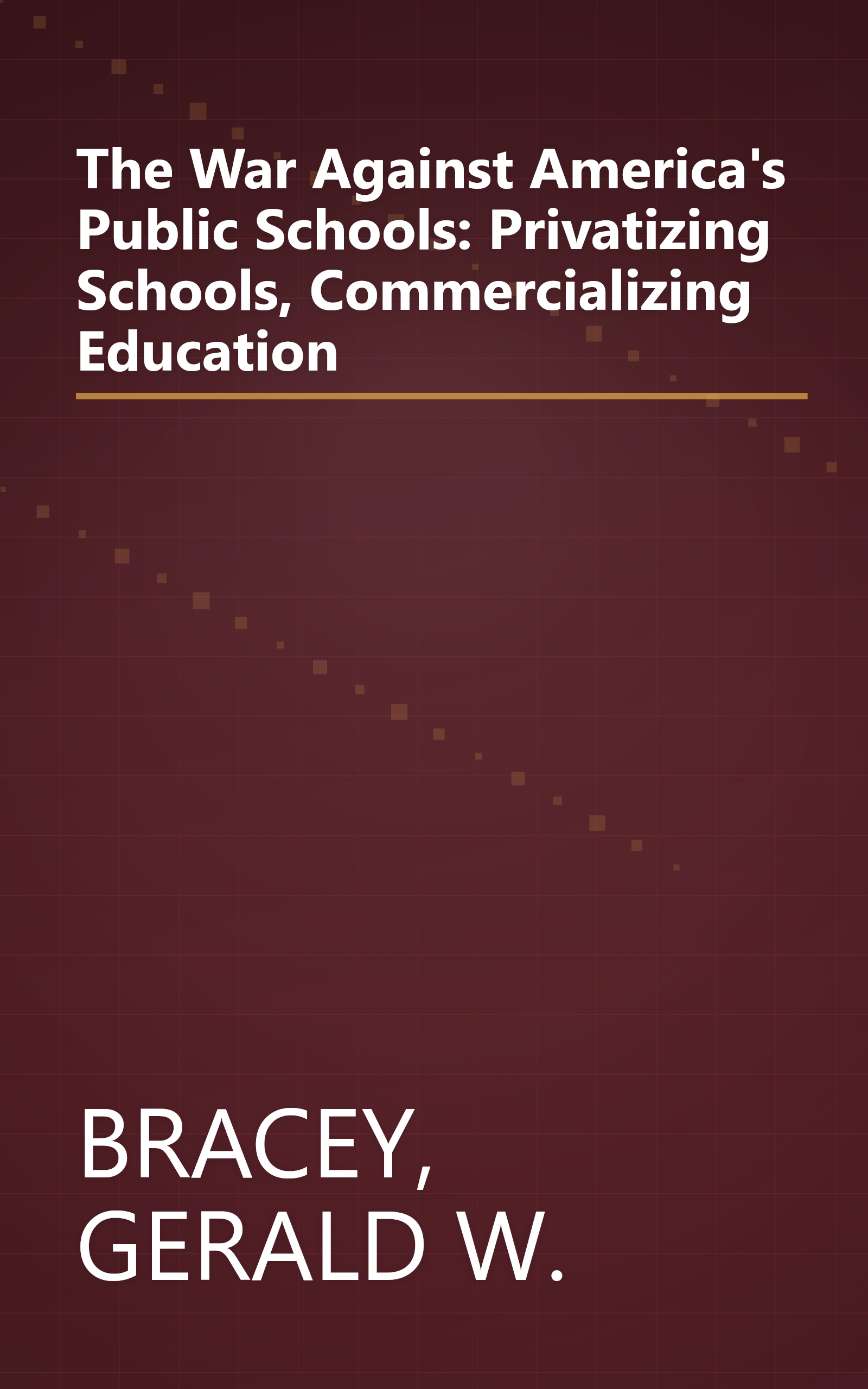 The War Against America's Public Schools: Privatizing Schools, Commercializing Education book cover