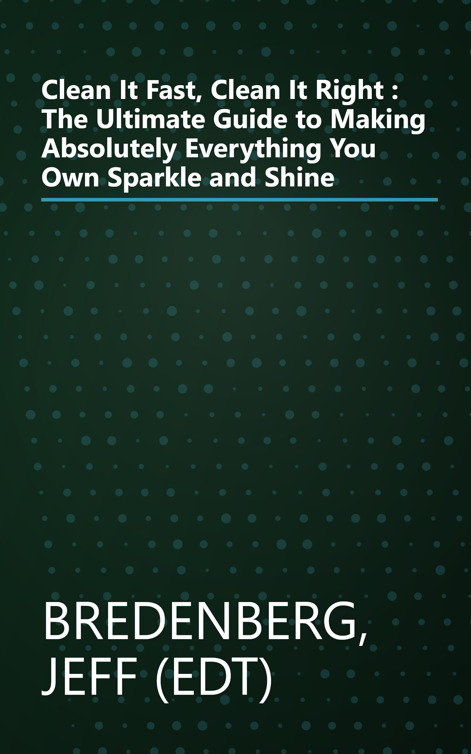 Clean It Fast, Clean It Right : The Ultimate Guide to Making Absolutely Everything You Own Sparkle and Shine book cover
