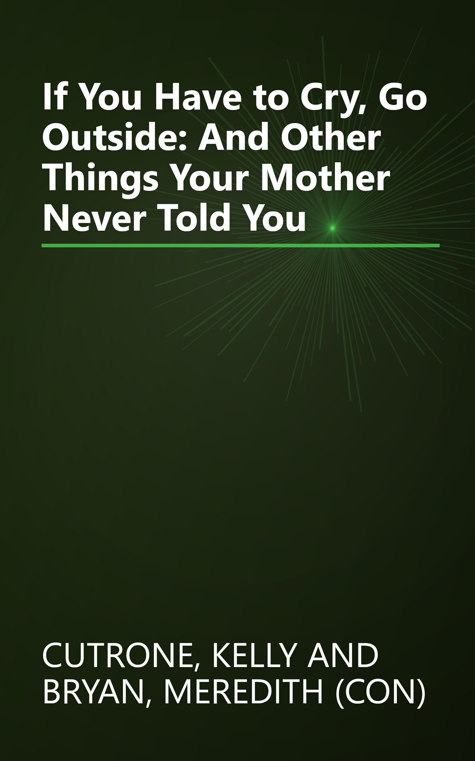 If You Have to Cry, Go Outside: And Other Things Your Mother Never Told You book cover