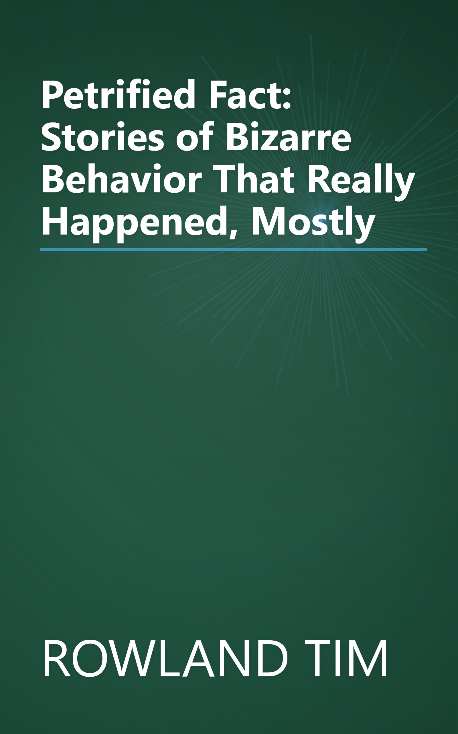 Petrified Fact: Stories of Bizarre Behavior That Really Happened, Mostly book cover