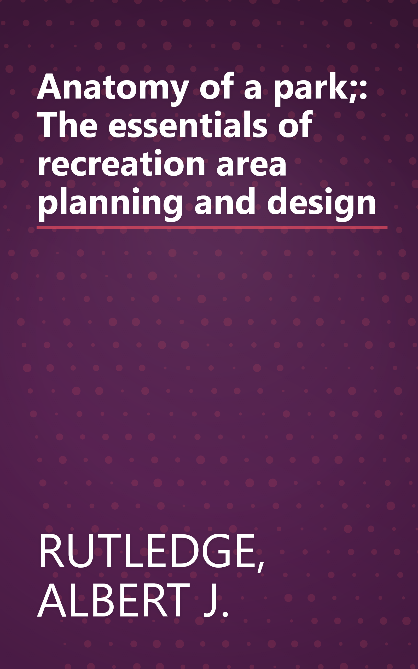 Anatomy of a park;: The essentials of recreation area planning and design book cover