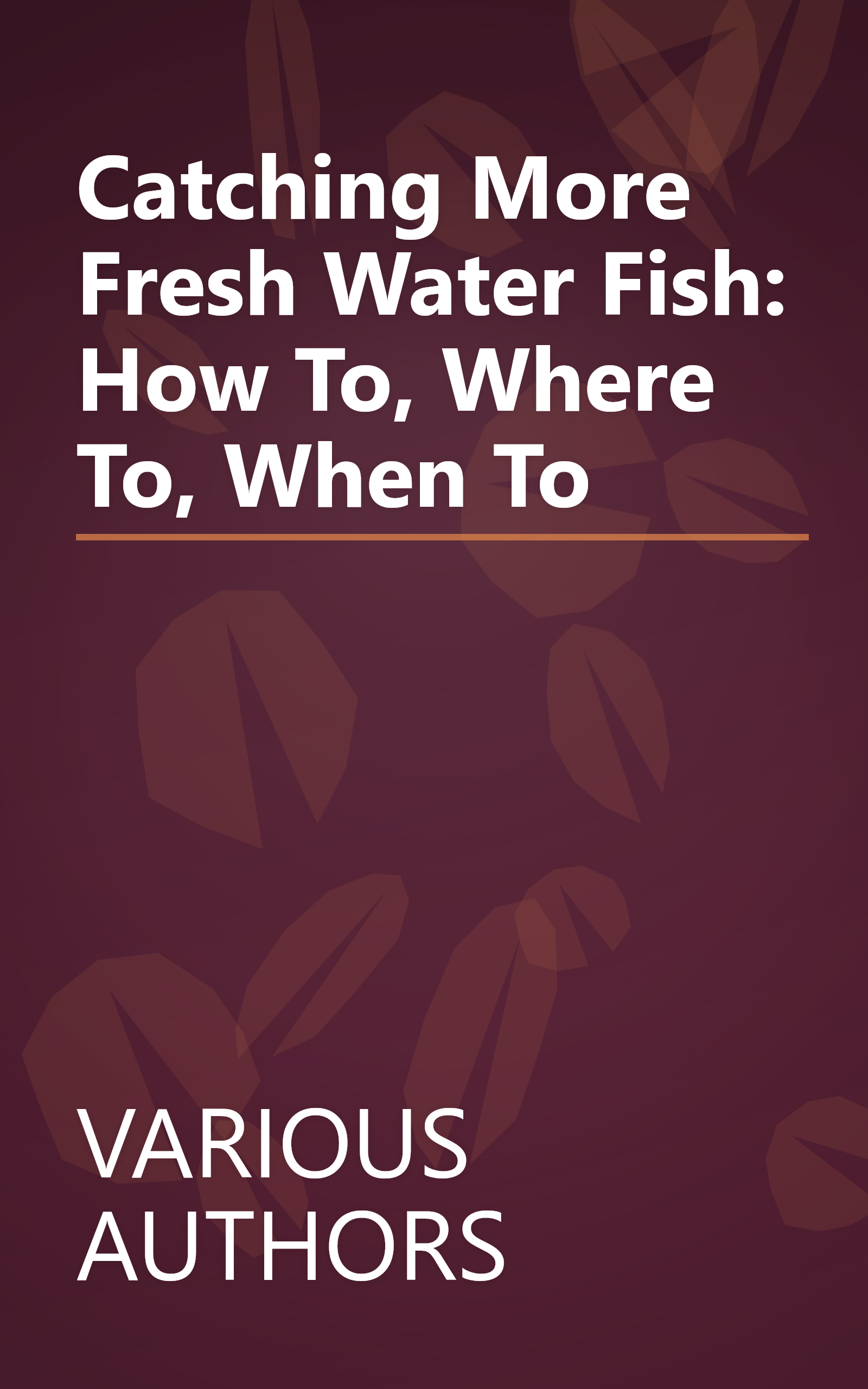 Catching More Fresh Water Fish: How To, Where To, When To book cover