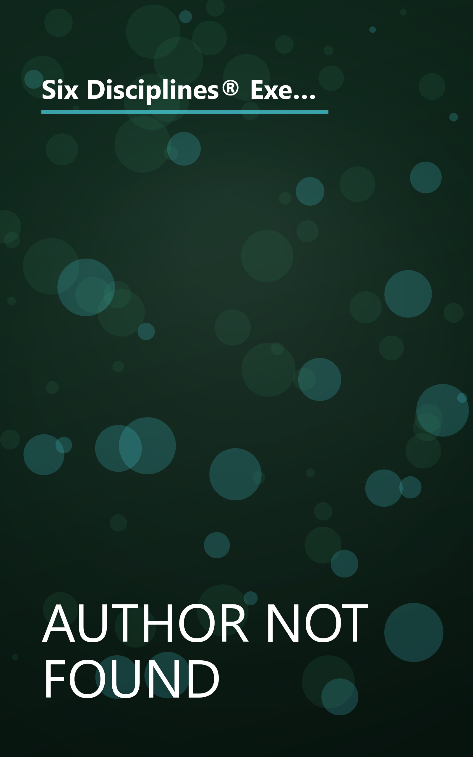 Six Disciplines® Execution Revolution: Solving the One Business Problem That Makes Solving All Other Problems Easier book cover