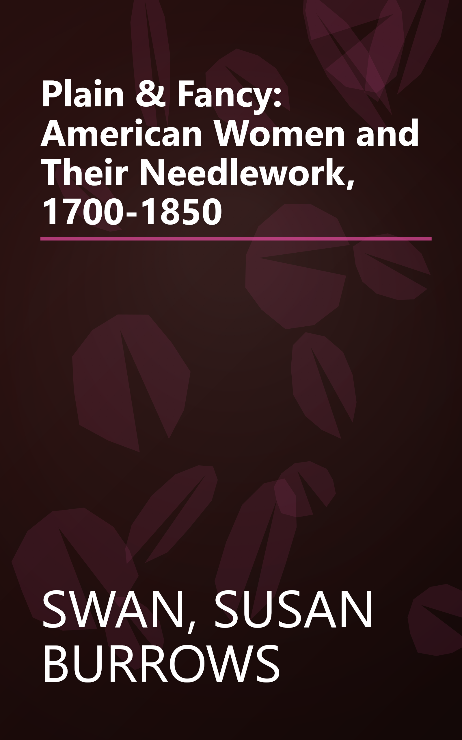 Plain & Fancy: American Women and Their Needlework, 1700-1850 book cover