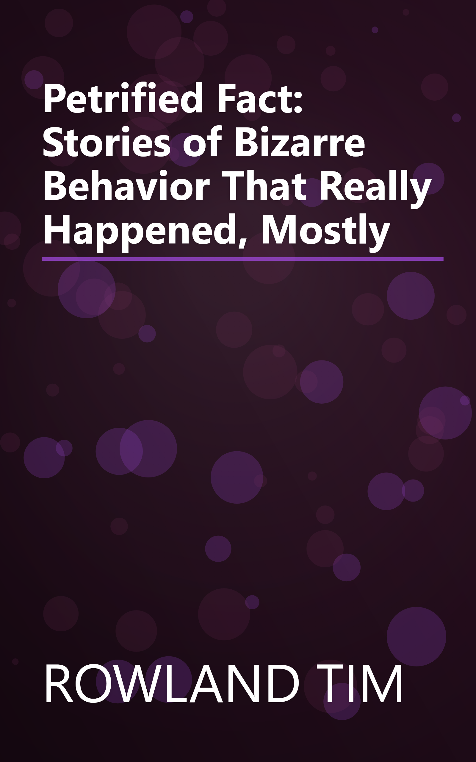 Petrified Fact: Stories of Bizarre Behavior That Really Happened, Mostly book cover