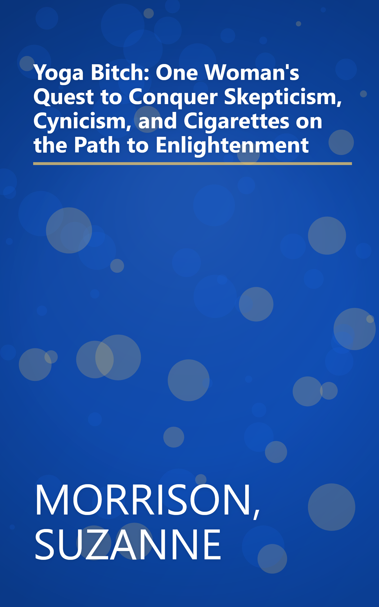 Yoga Bitch: One Woman's Quest to Conquer Skepticism, Cynicism, and Cigarettes on the Path to Enlightenment book cover