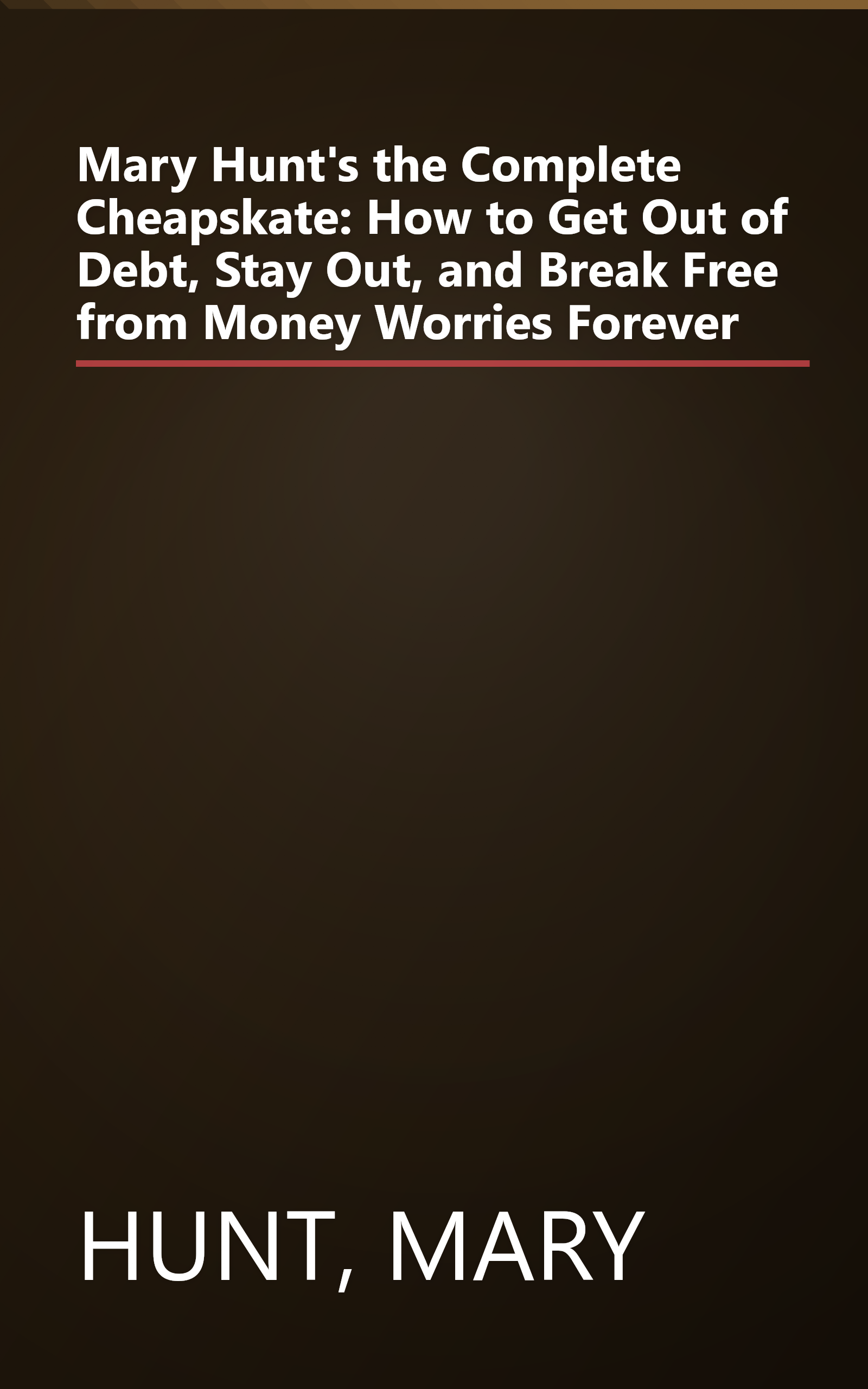 Mary Hunt's the Complete Cheapskate: How to Get Out of Debt, Stay Out, and Break Free from Money Worries Forever book cover