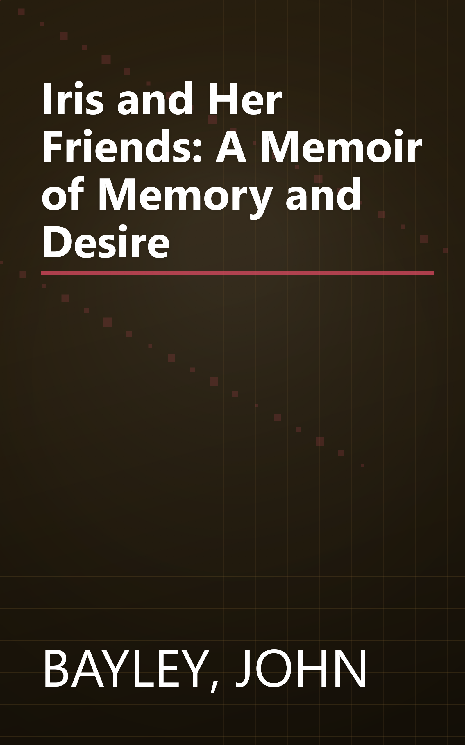 Iris and Her Friends: A Memoir of Memory and Desire book cover