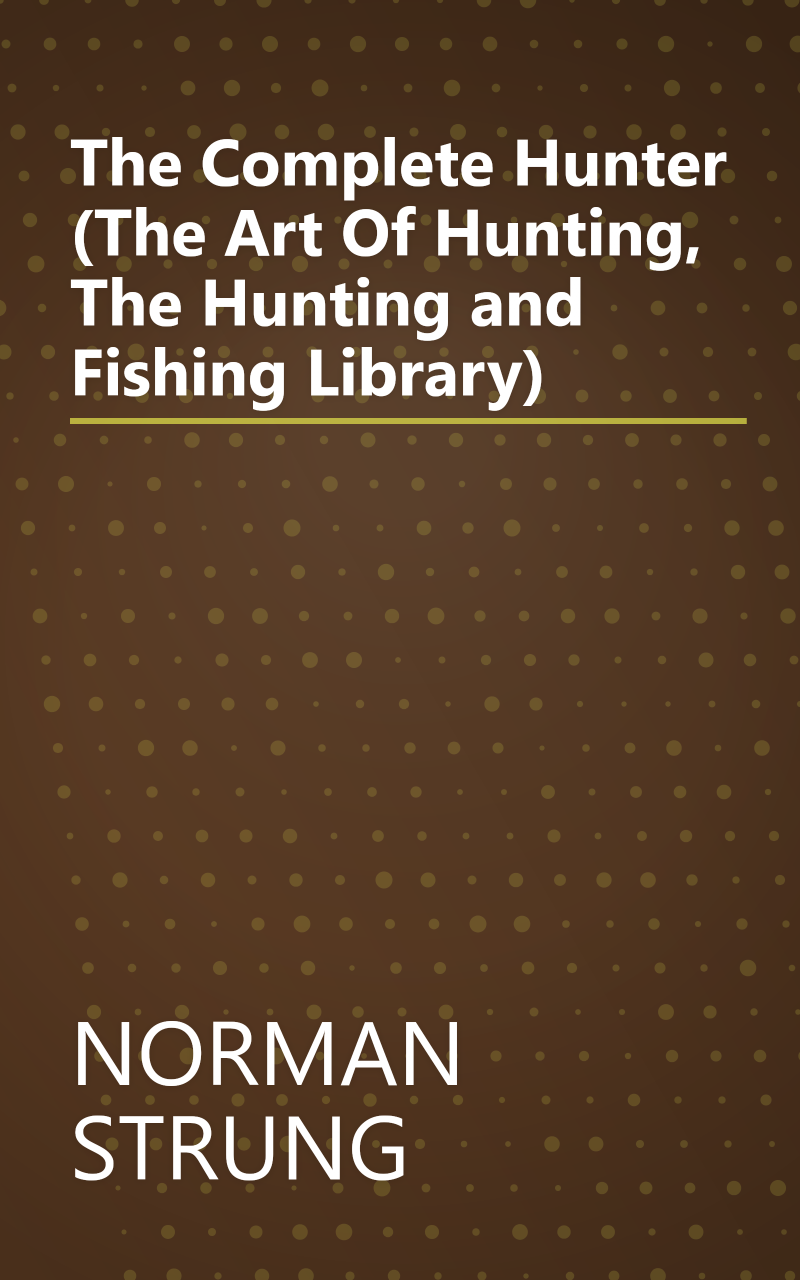 The Complete Hunter (The Art Of Hunting, The Hunting and Fishing Library) book cover