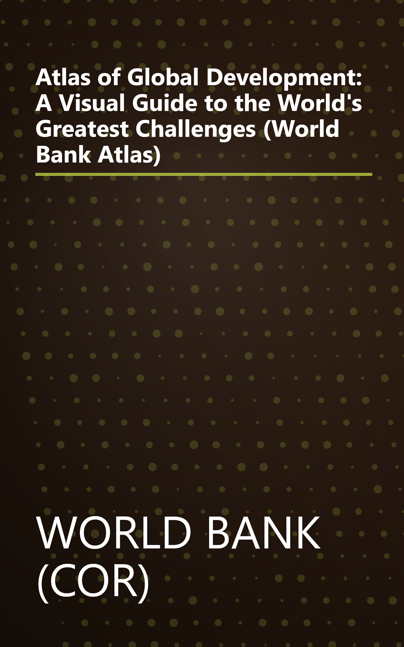 Atlas of Global Development: A Visual Guide to the World's Greatest Challenges (World Bank Atlas) book cover