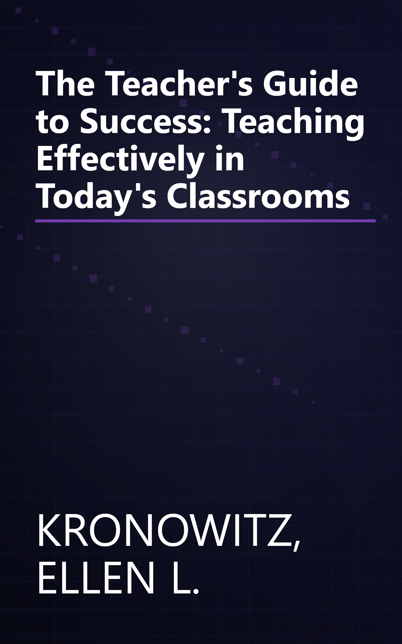 The Teacher's Guide to Success: Teaching Effectively in Today's Classrooms book cover