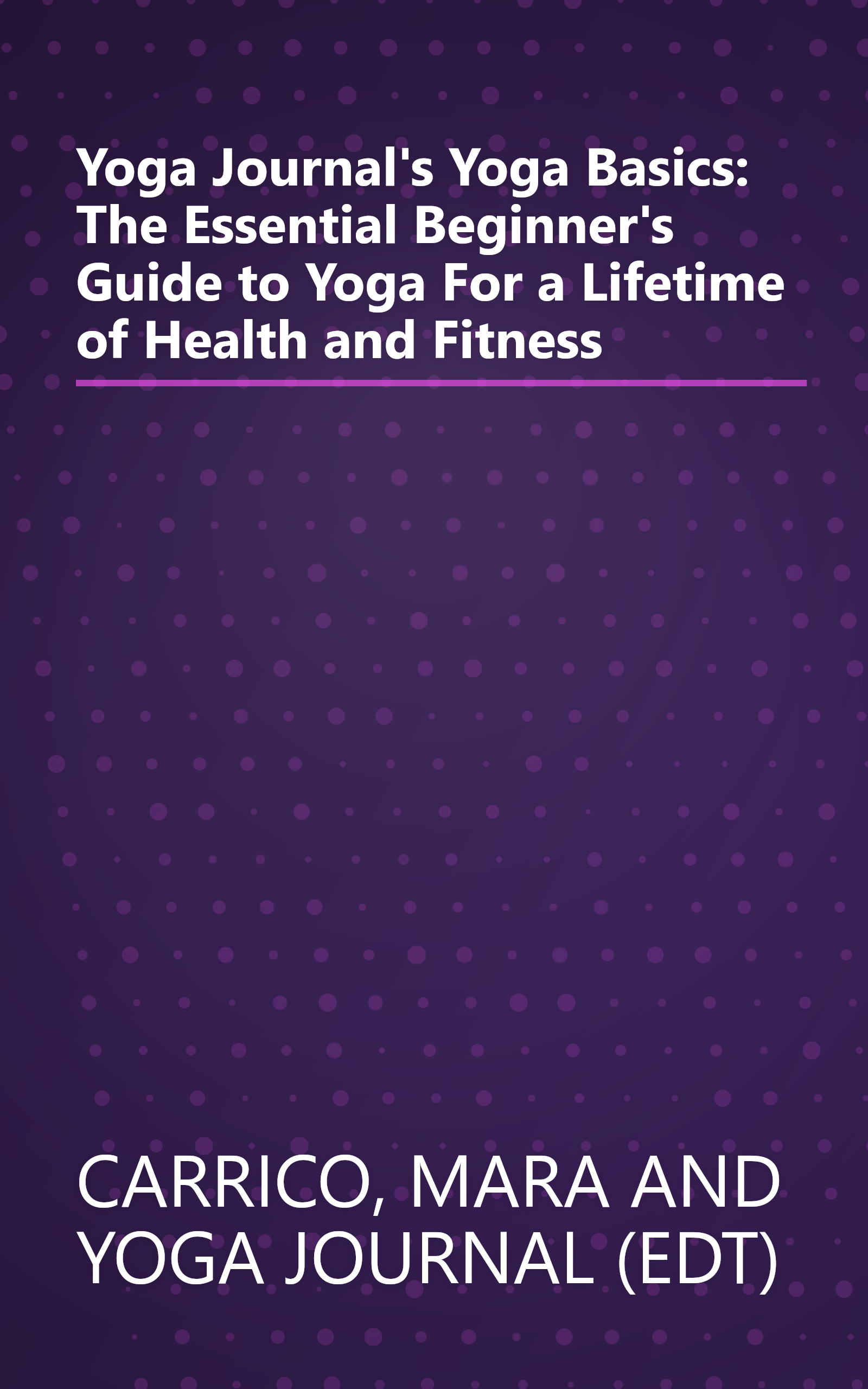 Yoga Journal's Yoga Basics: The Essential Beginner's Guide to Yoga For a Lifetime of Health and Fitness book cover