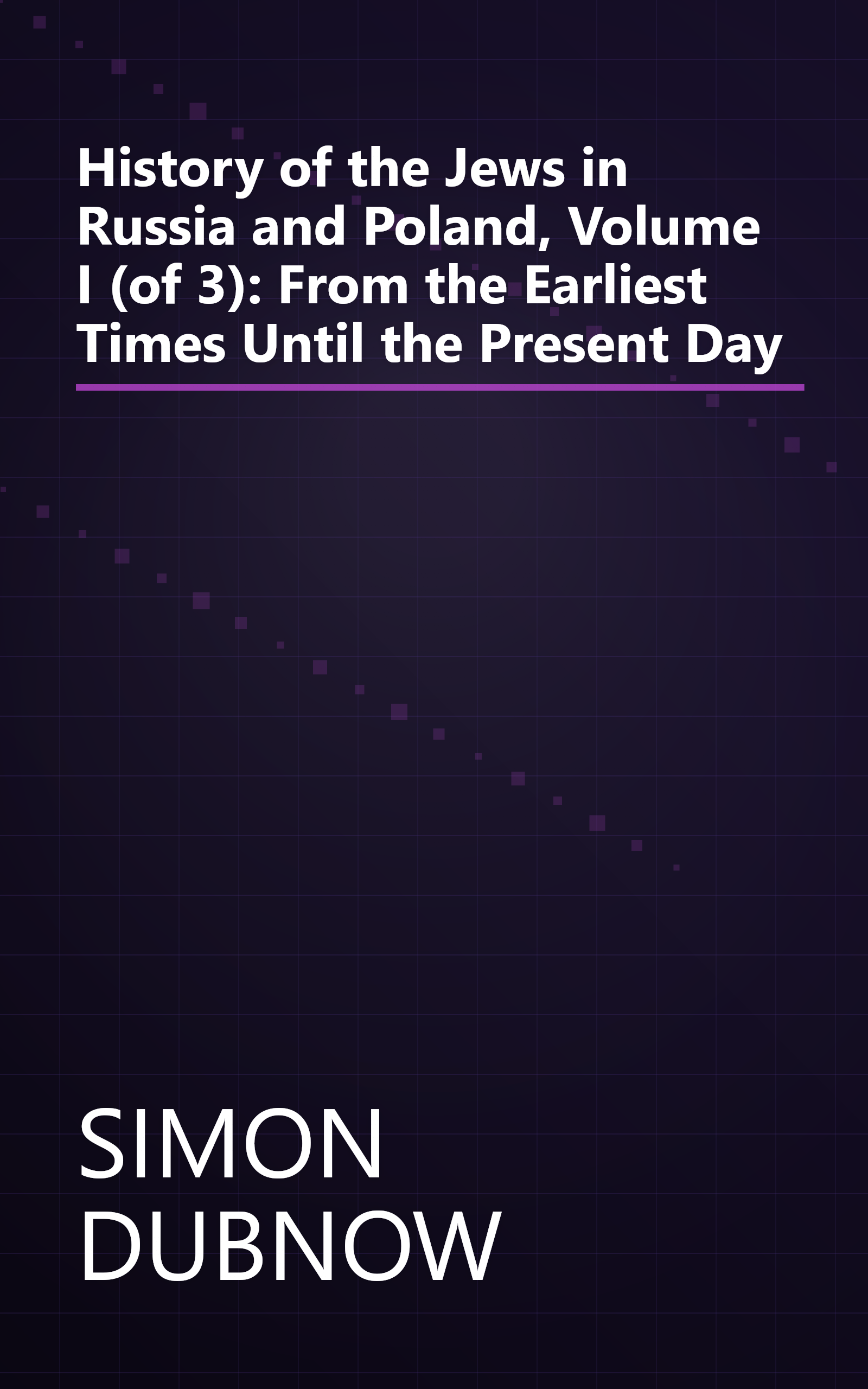 History of the Jews in Russia and Poland, Volume I (of 3): From the Earliest Times Until the Present Day book cover