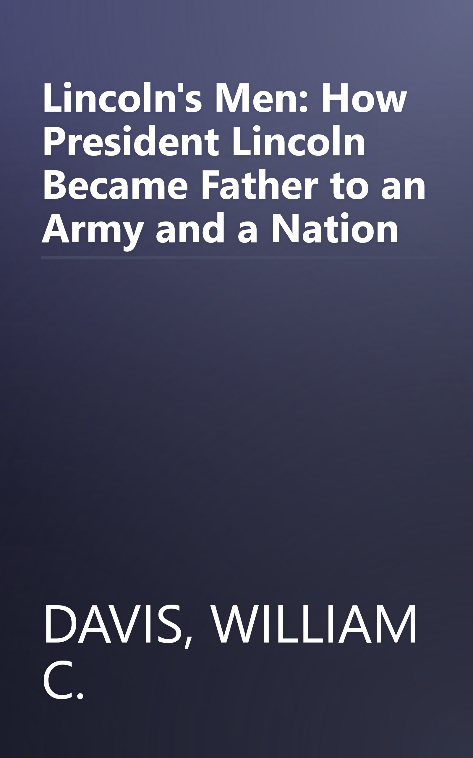 Lincoln's Men: How President Lincoln Became Father to an Army and a Nation book cover