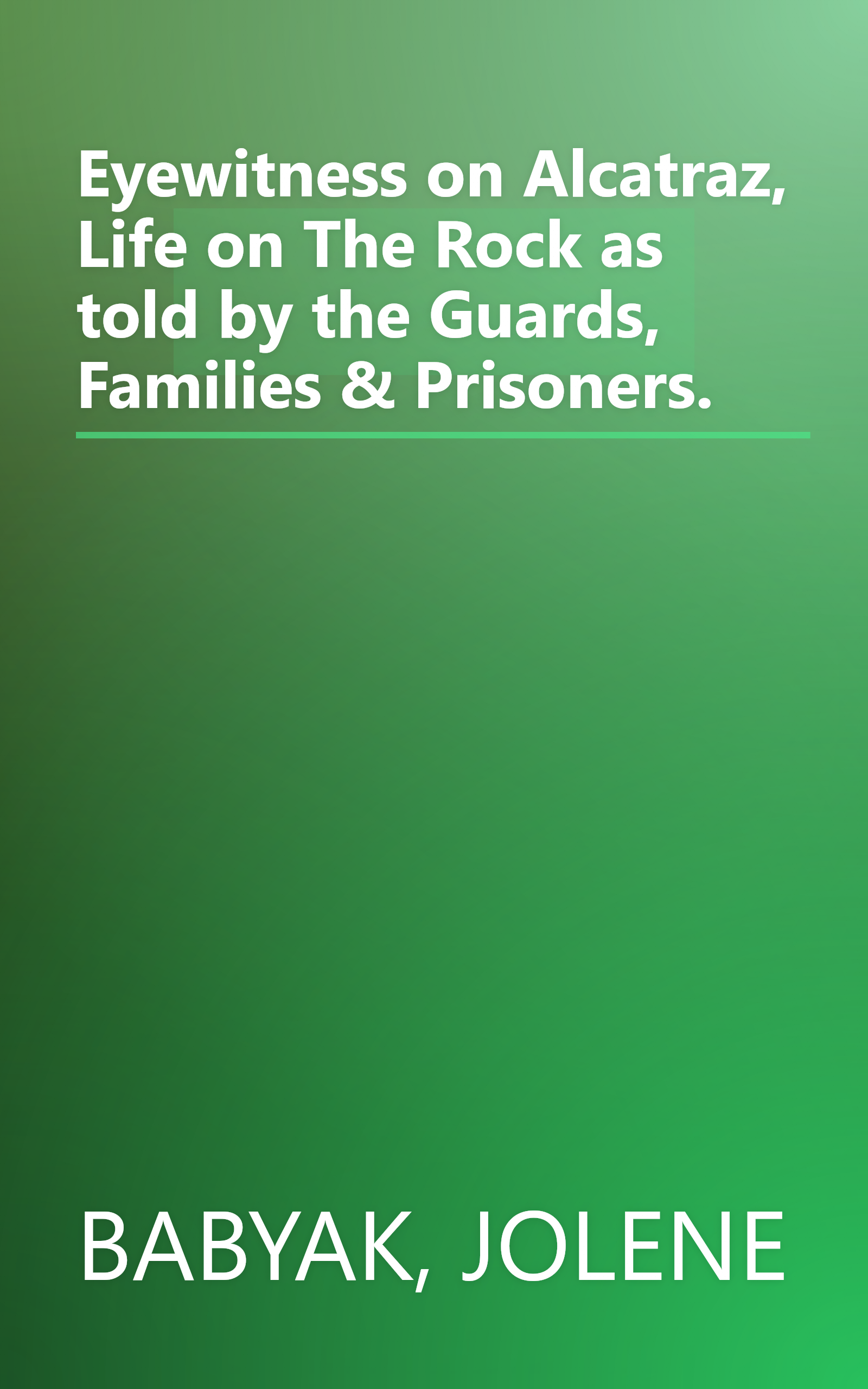 Eyewitness on Alcatraz, Life on The Rock as told by the Guards, Families & Prisoners. book cover