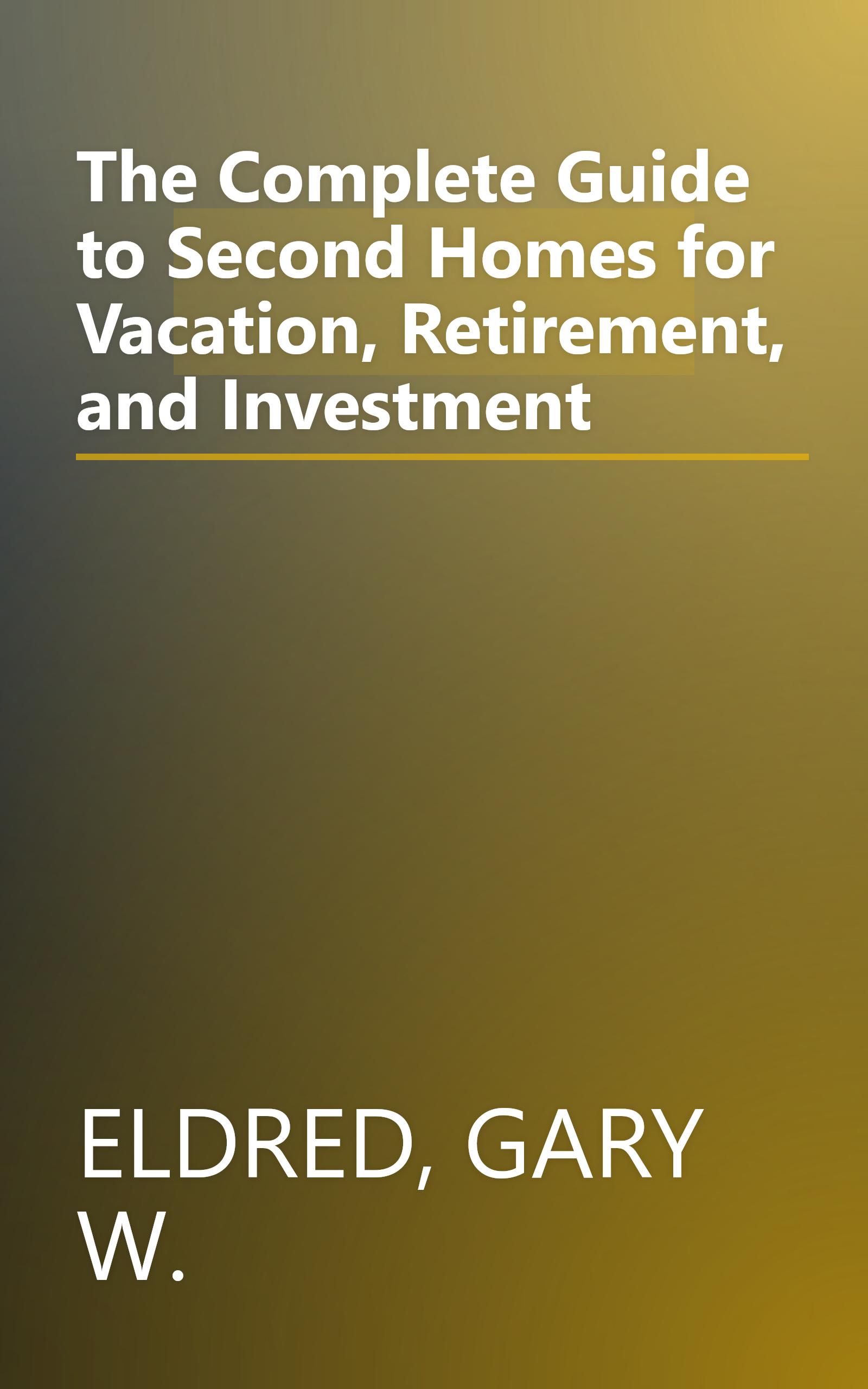 The Complete Guide to Second Homes for Vacation, Retirement, and Investment book cover