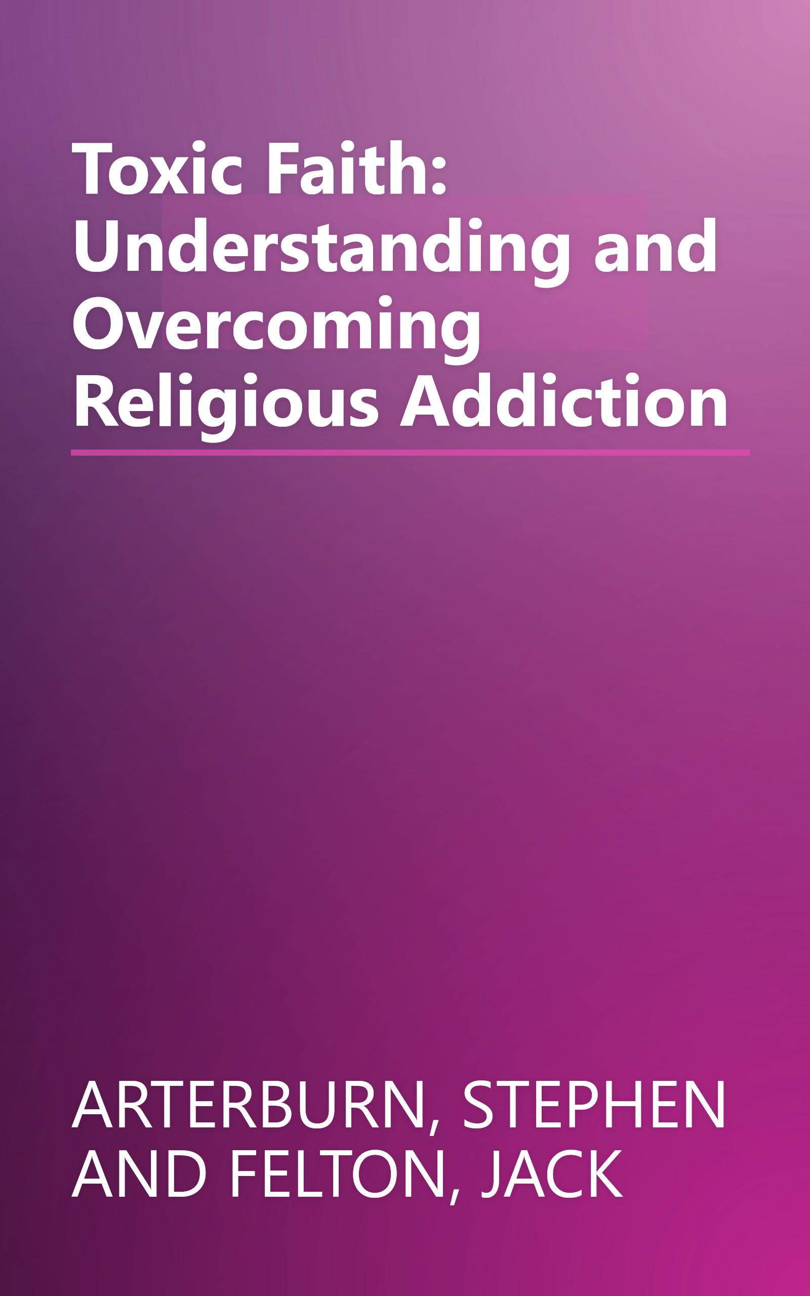 Toxic Faith: Understanding and Overcoming Religious Addiction book cover