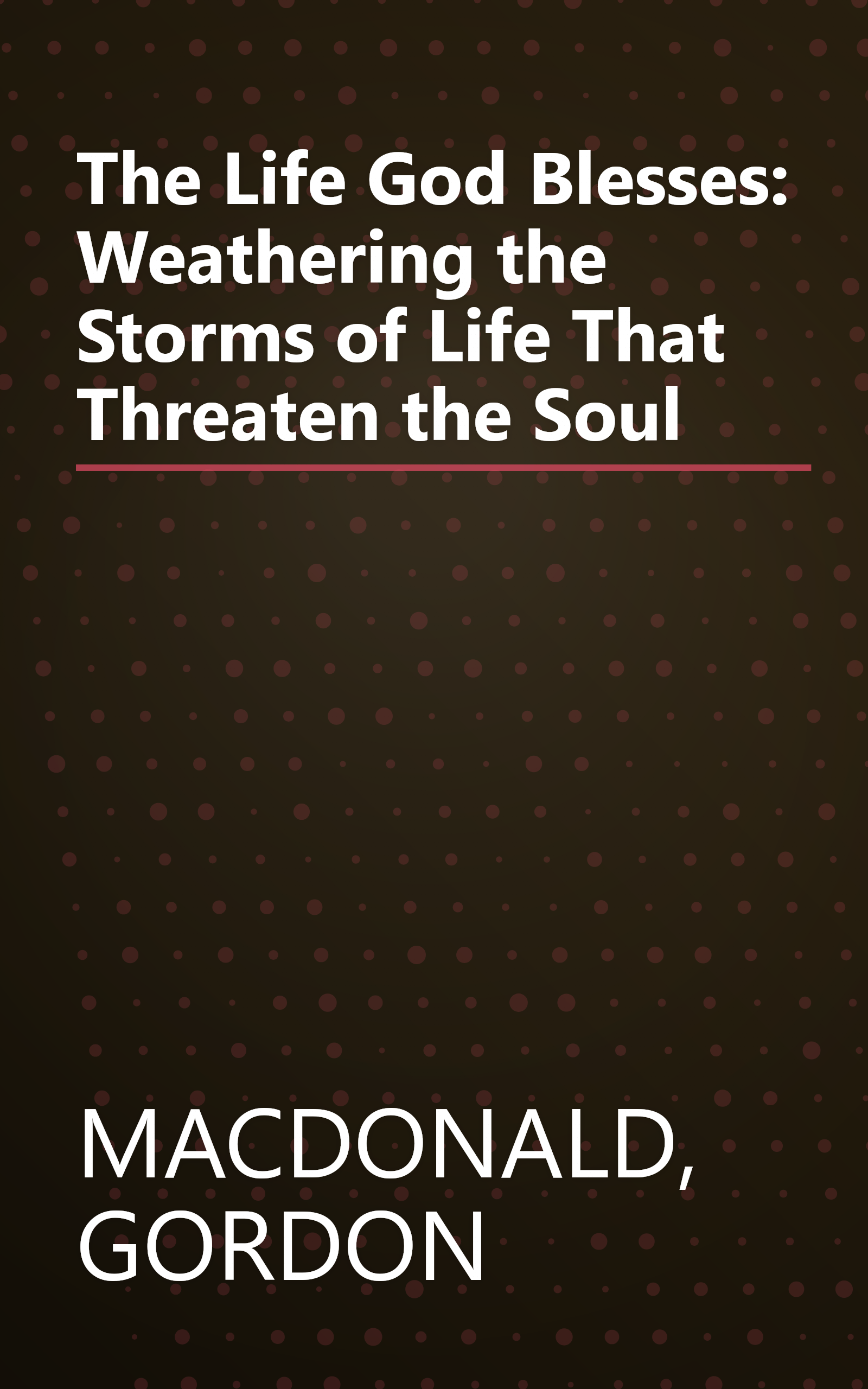 The Life God Blesses: Weathering the Storms of Life That Threaten the Soul book cover