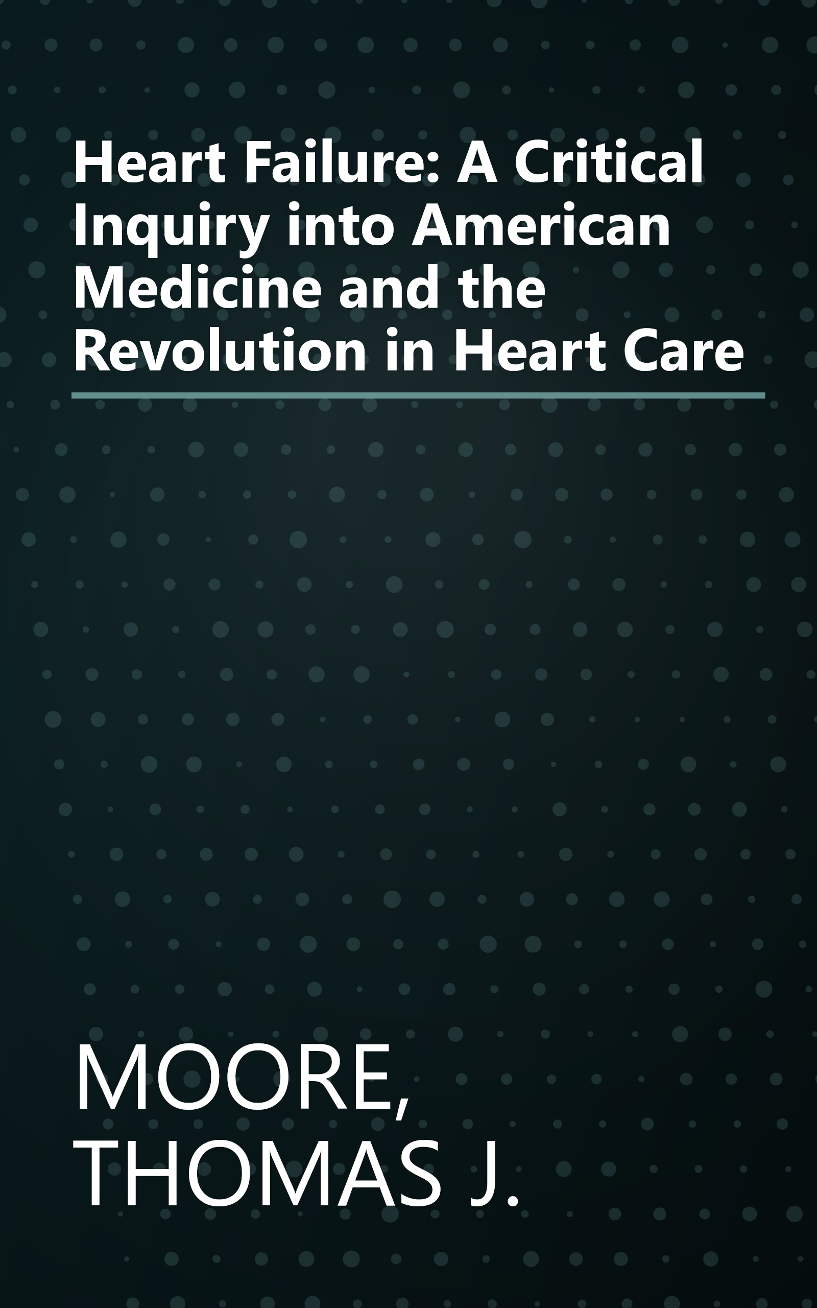 Heart Failure: A Critical Inquiry into American Medicine and the Revolution in Heart Care book cover