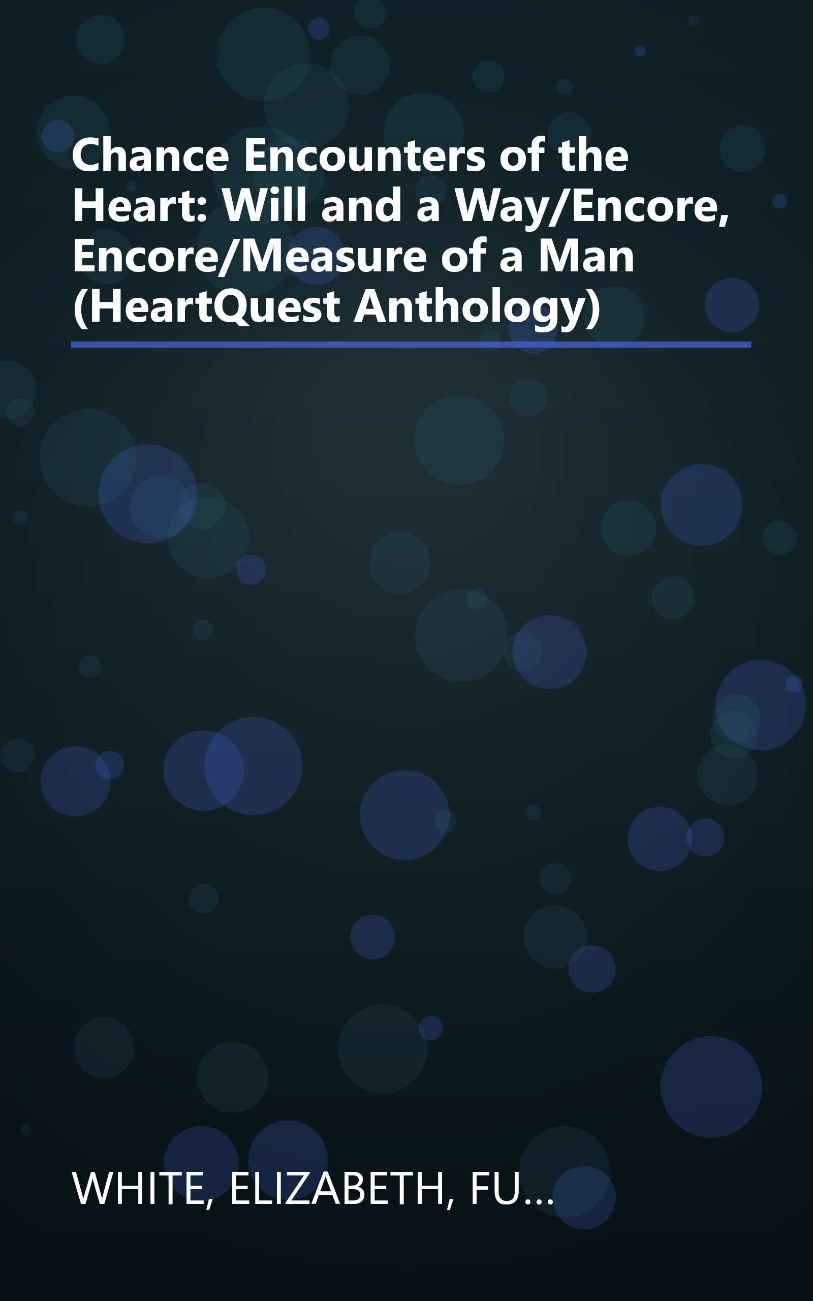 Chance Encounters of the Heart: Will and a Way/Encore, Encore/Measure of a Man (HeartQuest Anthology) book cover