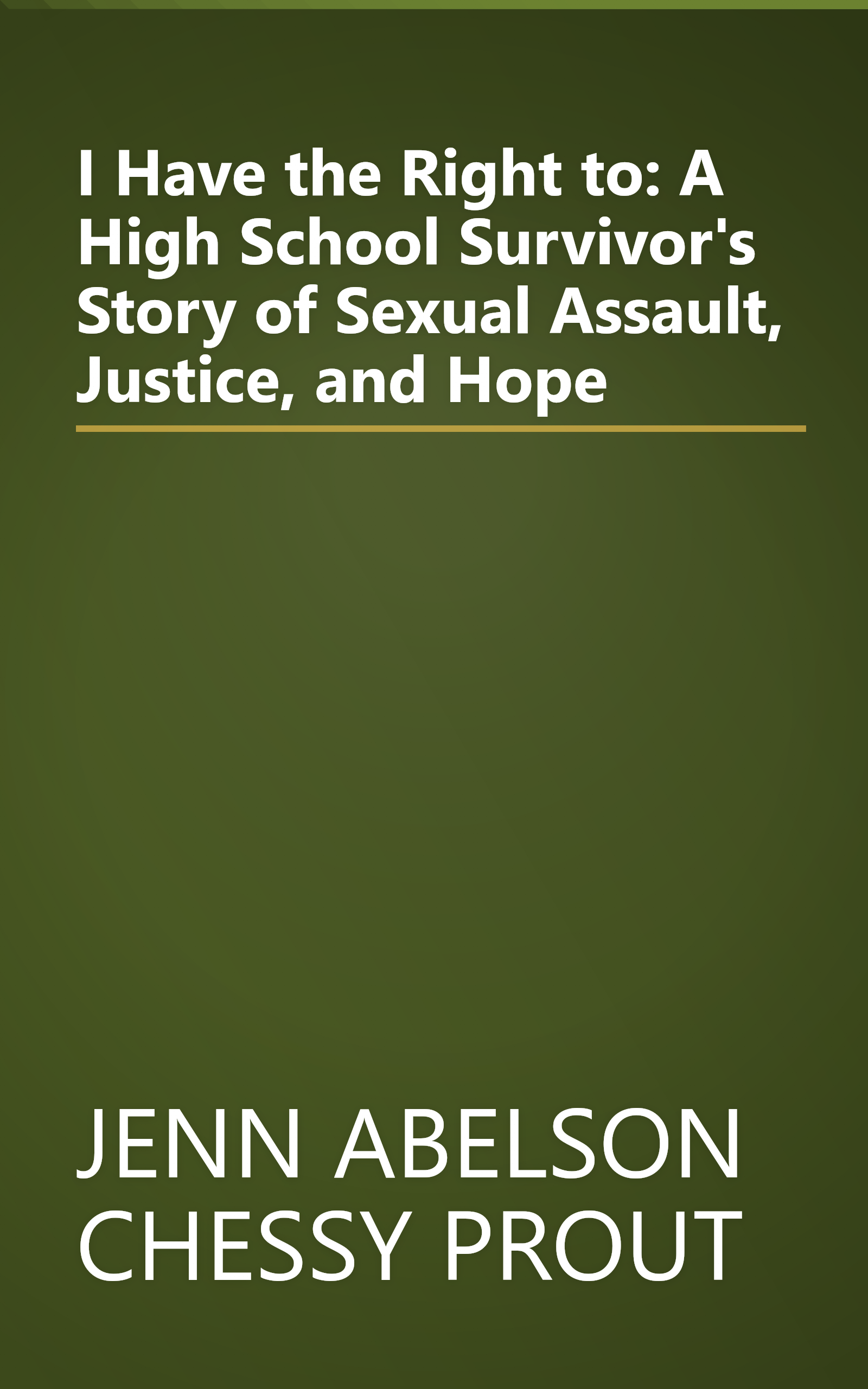 I Have the Right to: A High School Survivor's Story of Sexual Assault, Justice, and Hope book cover
