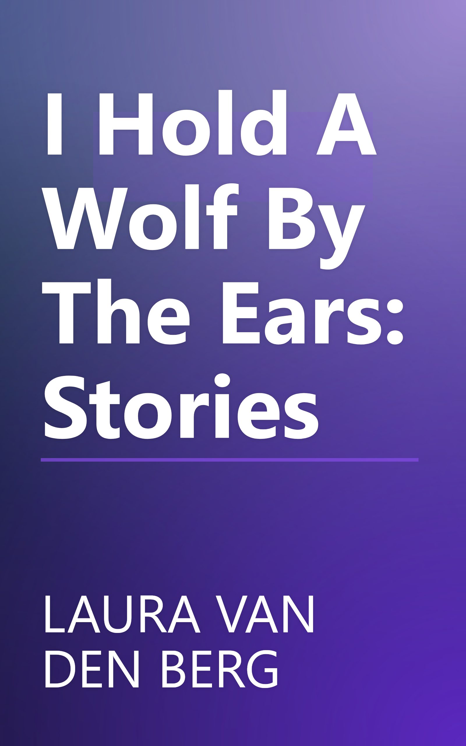 I Hold A Wolf By The Ears: Stories book cover