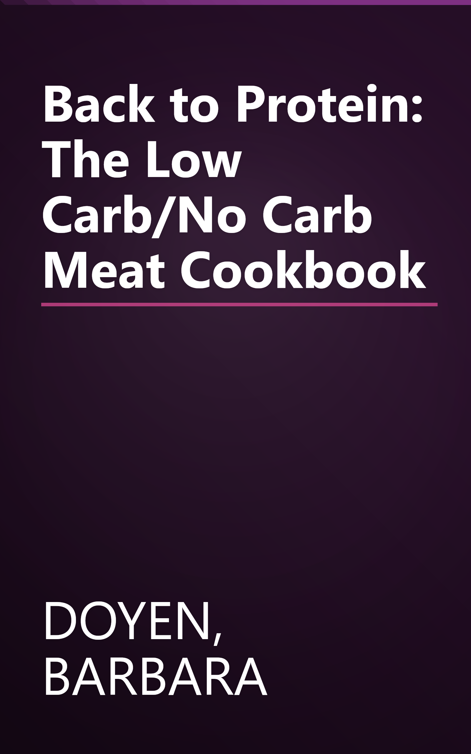 Back to Protein: The Low Carb/No Carb Meat Cookbook book cover