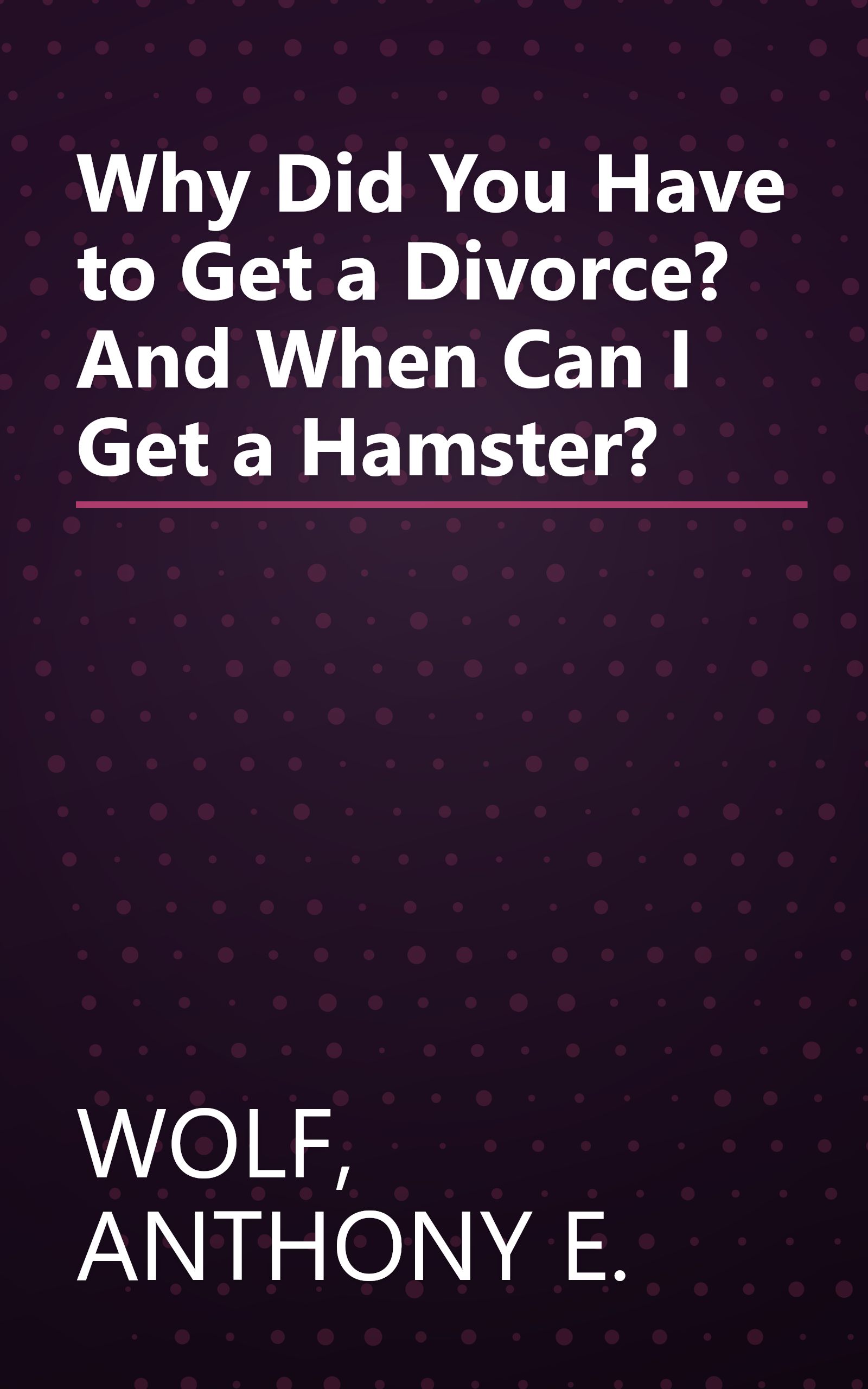 Why Did You Have to Get a Divorce? And When Can I Get a Hamster? book cover