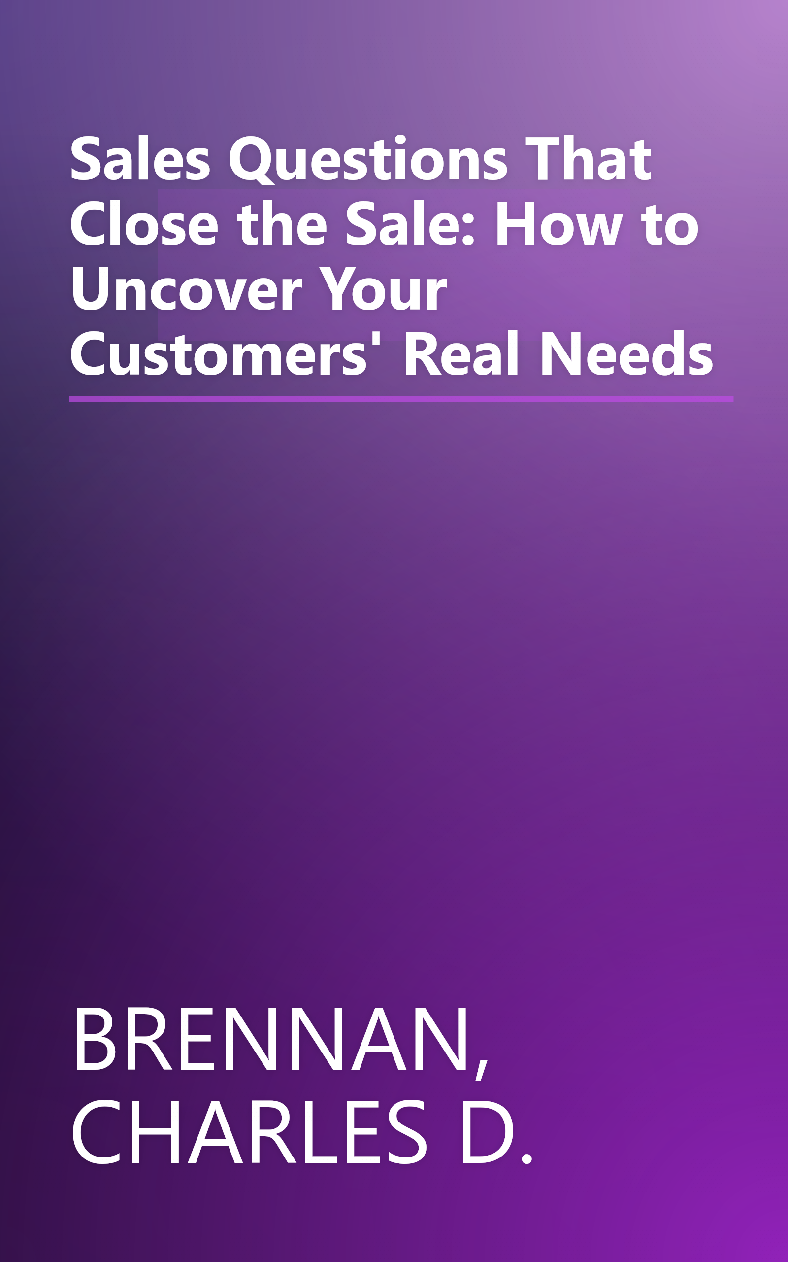 Sales Questions That Close the Sale: How to Uncover Your Customers' Real Needs book cover