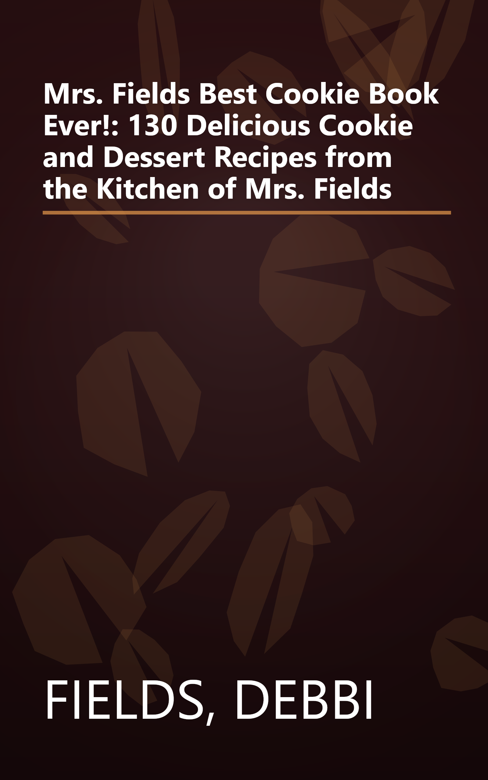 Mrs. Fields Best Cookie Book Ever!: 130 Delicious Cookie and Dessert Recipes from the Kitchen of Mrs. Fields book cover