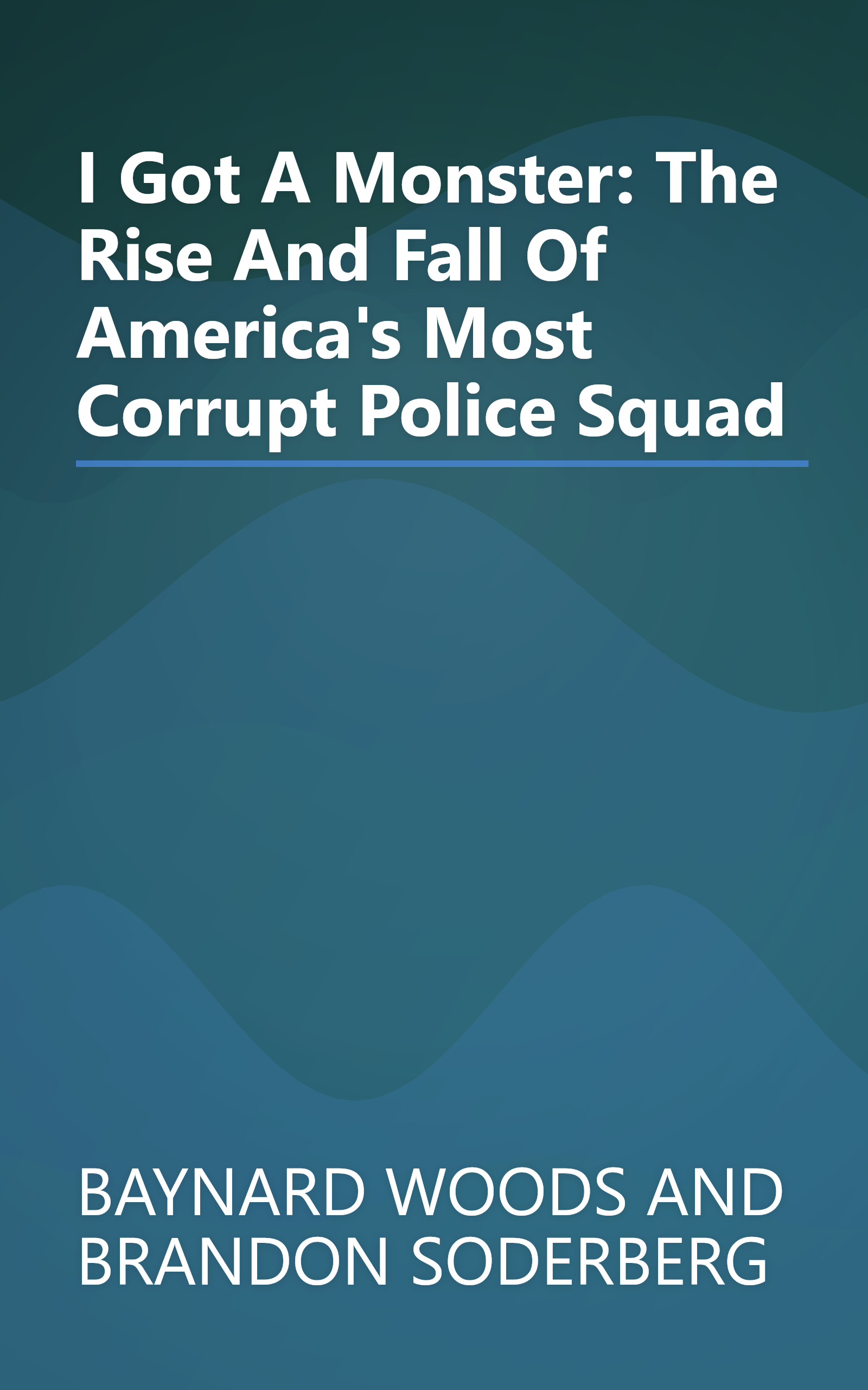I Got A Monster: The Rise And Fall Of America's Most Corrupt Police Squad book cover