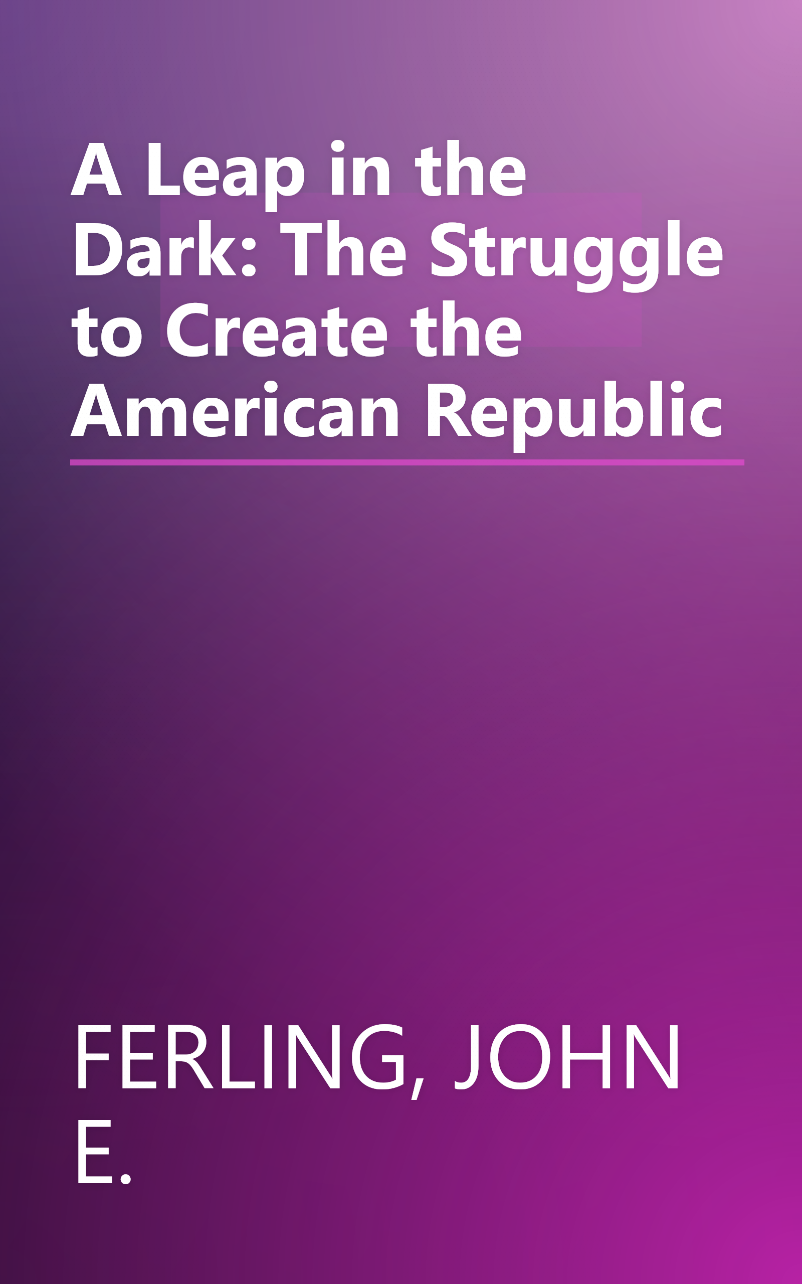 A Leap in the Dark: The Struggle to Create the American Republic book cover