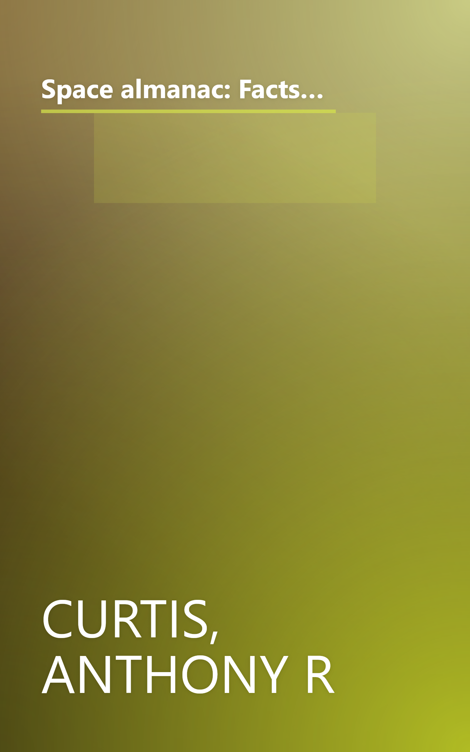 Space almanac: Facts, figures, names, dates, places, lists, charts, tables, maps covering space from earth to the edge of the universe book cover