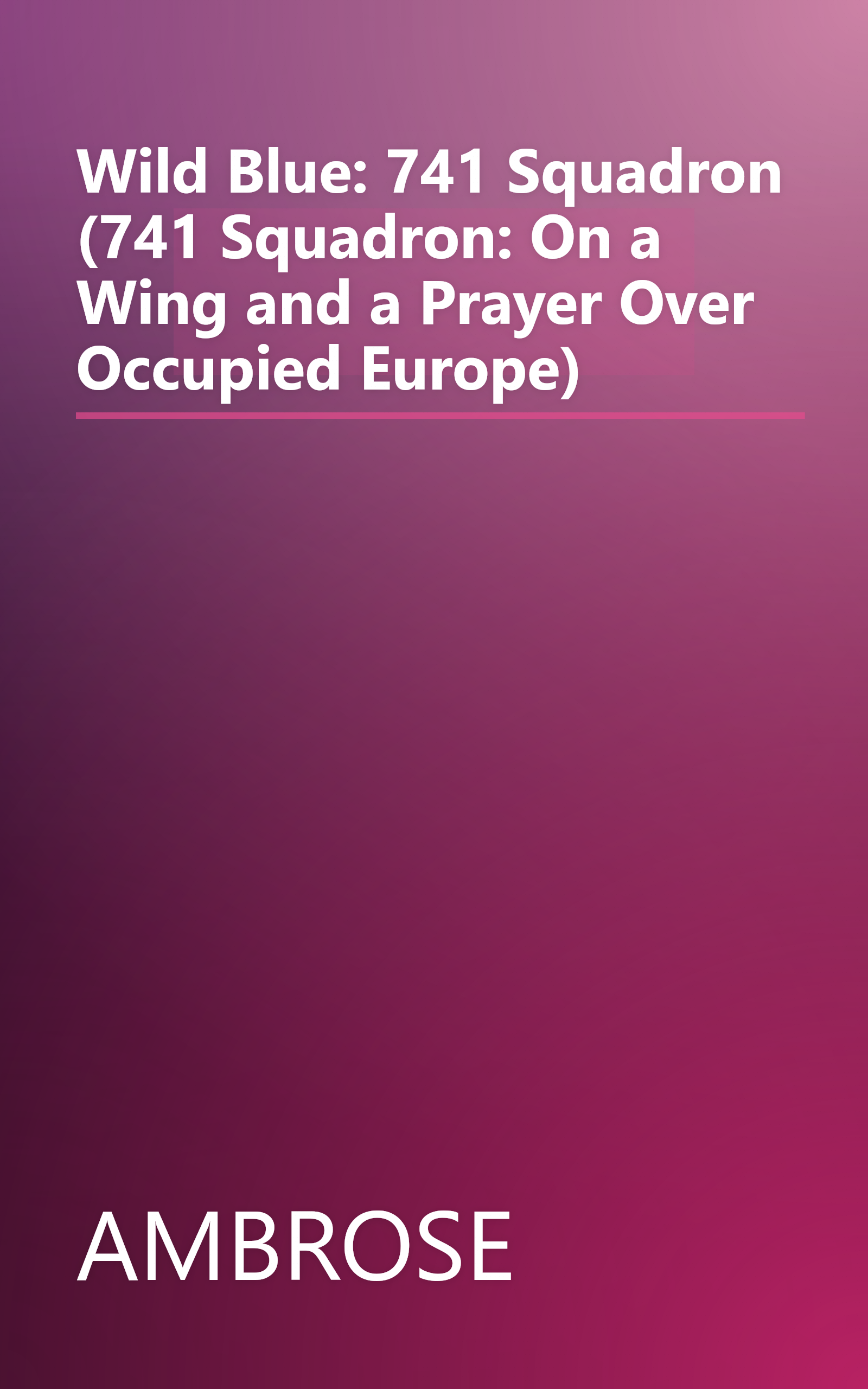 Wild Blue: 741 Squadron (741 Squadron: On a Wing and a Prayer Over Occupied Europe) book cover